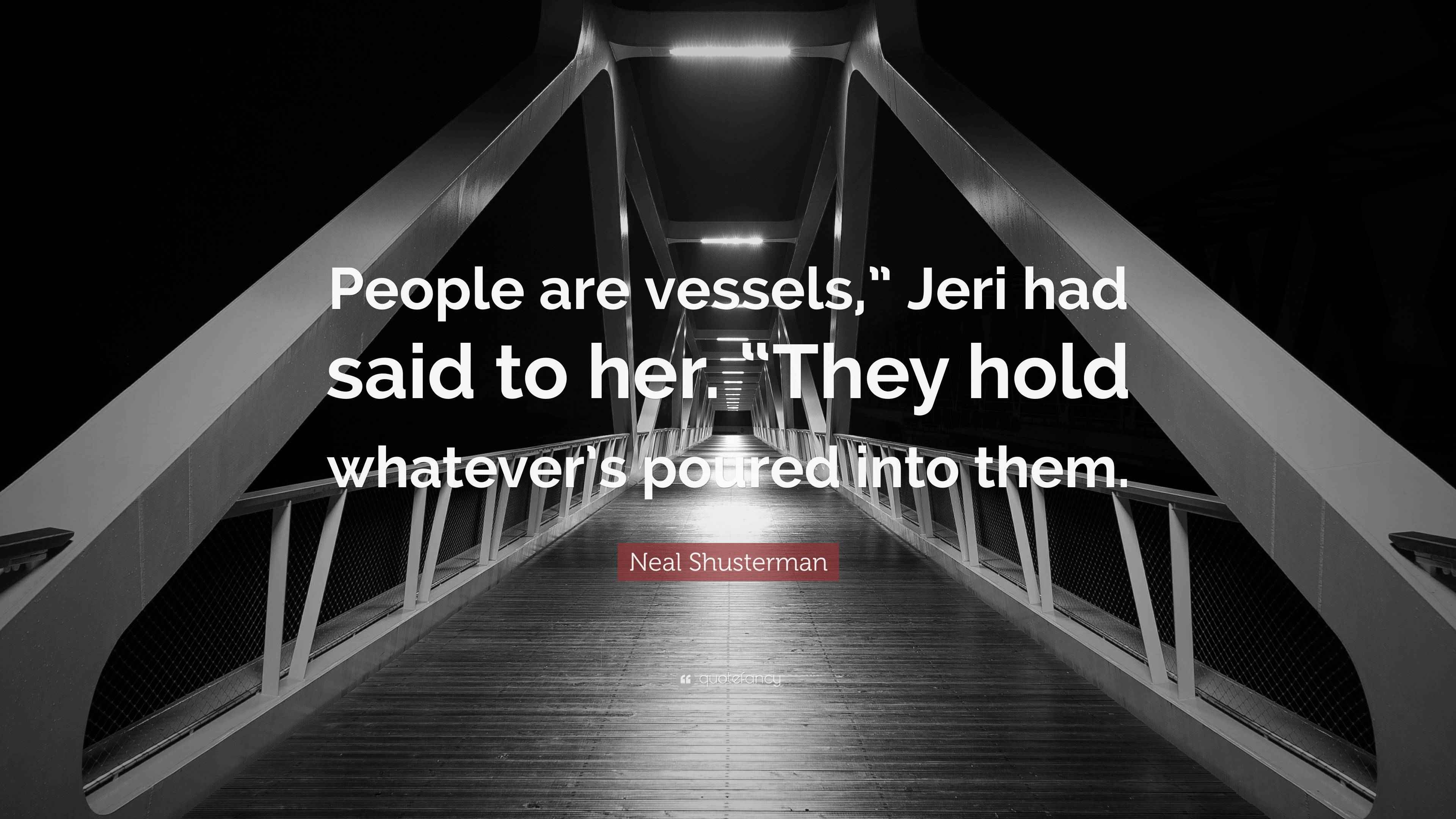 Neal Shusterman Quote: “People are vessels,” Jeri had said to her ...