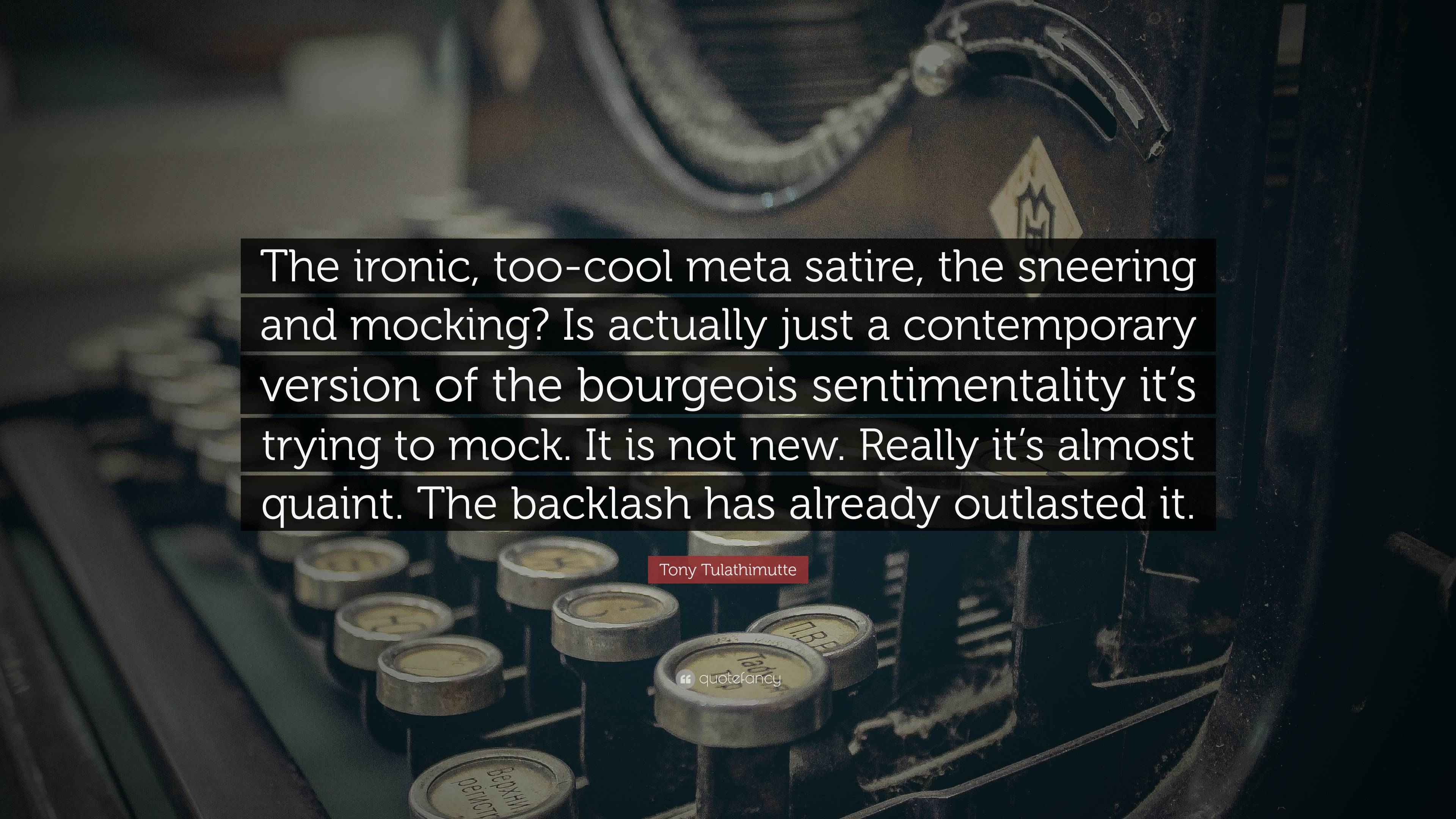 Tony Tulathimutte Quote: “The ironic, too-cool meta satire, the ...
