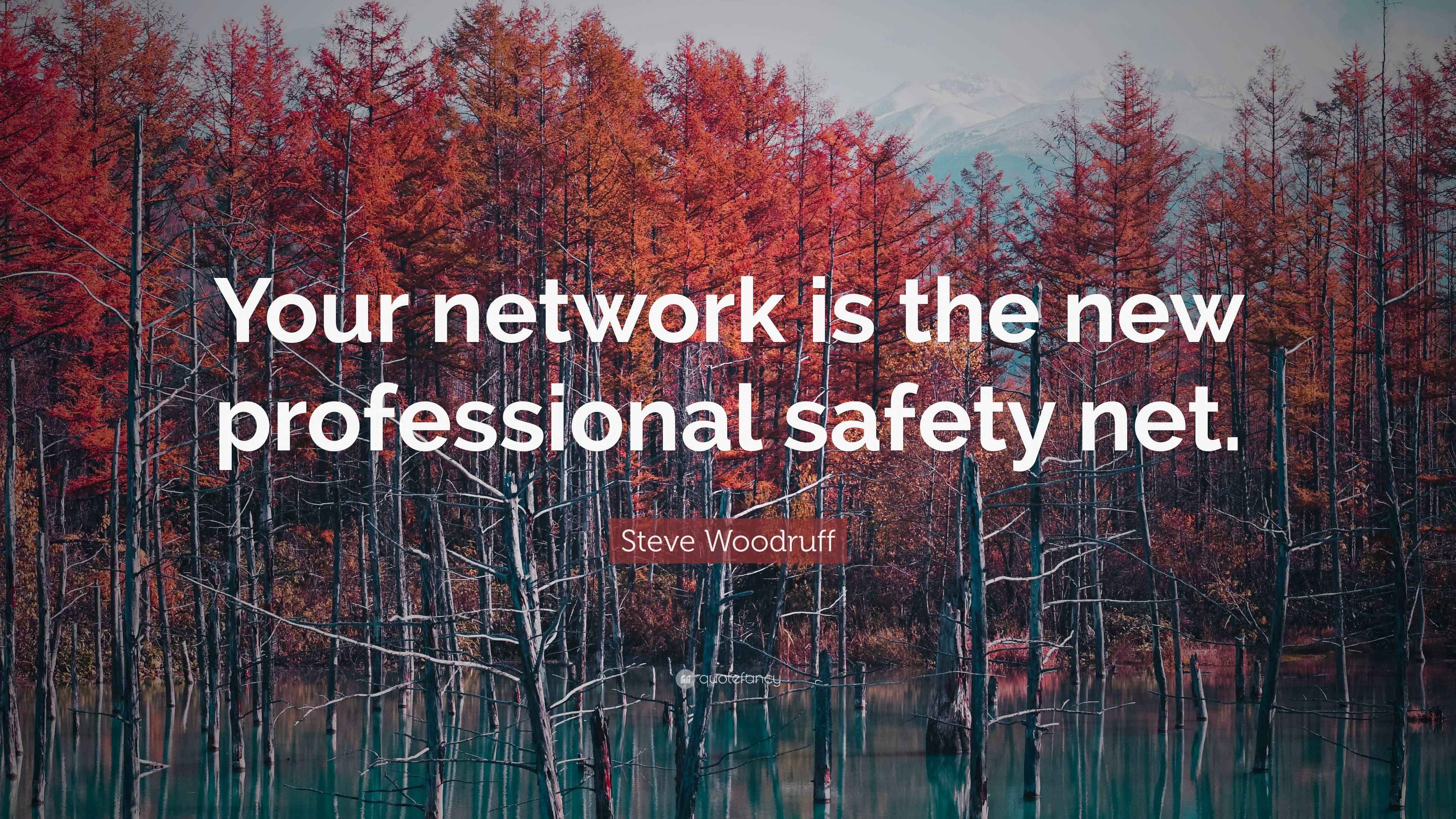 Steve Woodruff Quote: “Your network is the new professional safety net.”