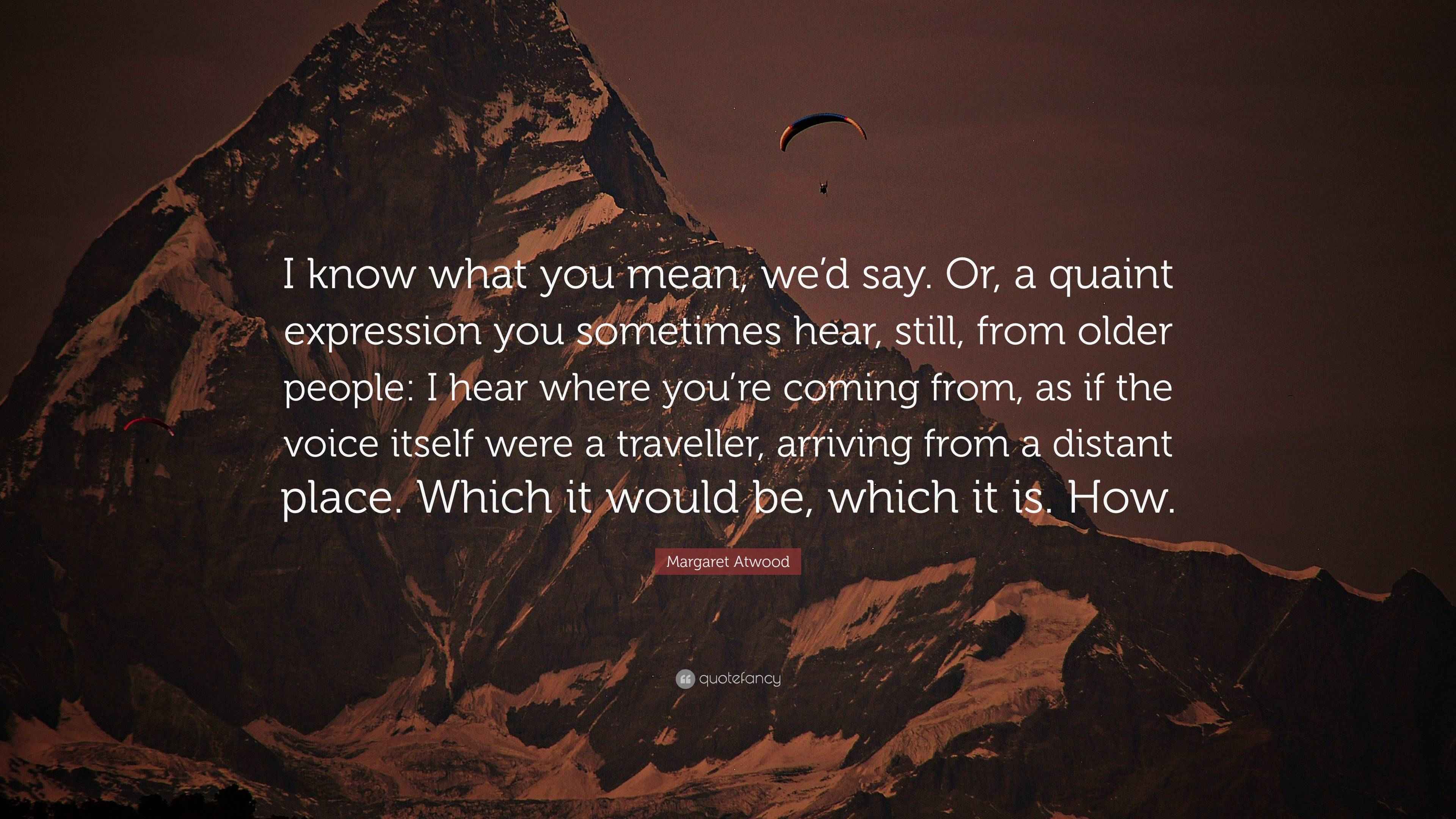 Margaret Atwood Quote: “I know what you mean, we’d say. Or, a quaint ...