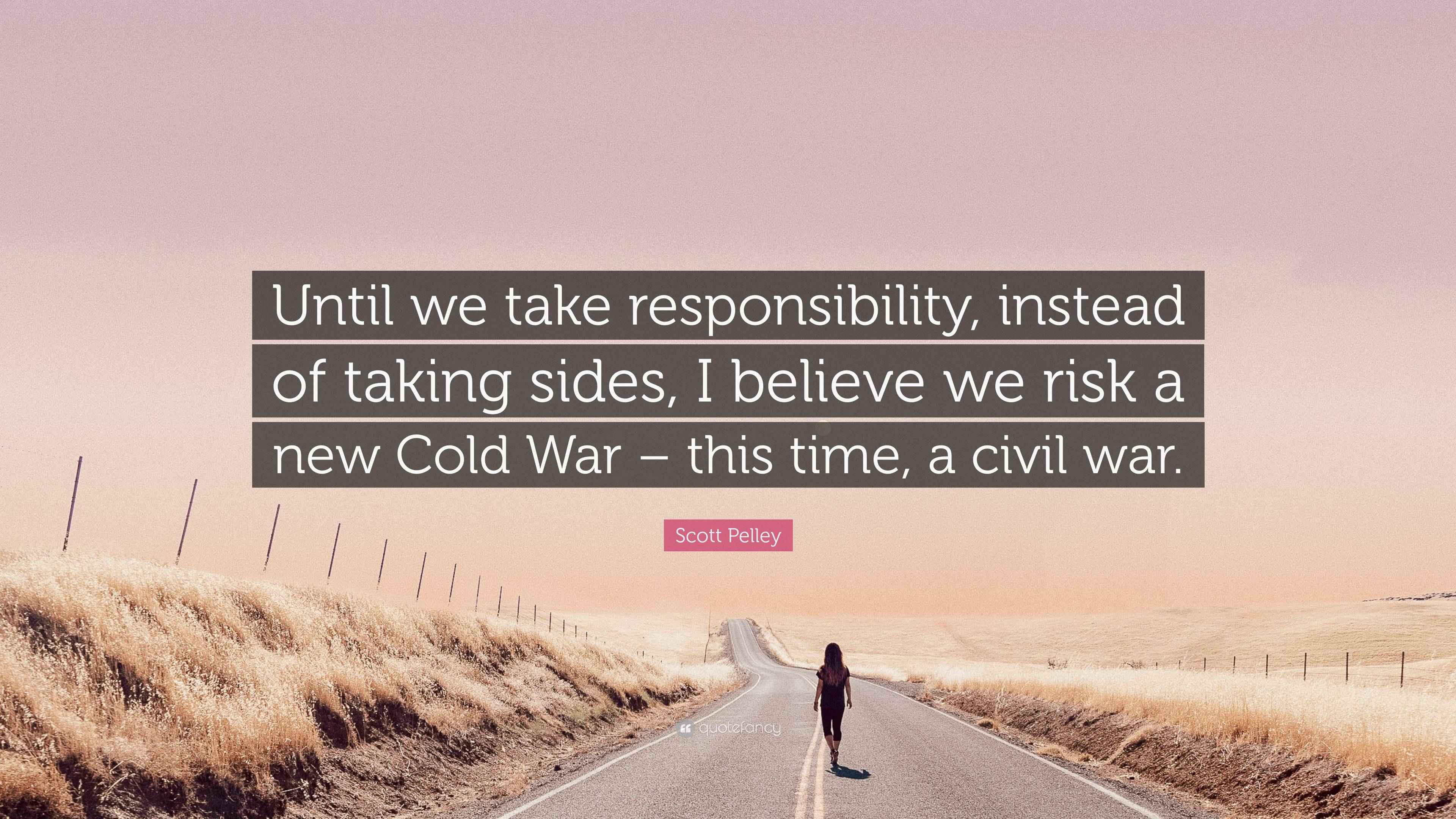 Scott Pelley Quote: “Until we take responsibility, instead of taking ...
