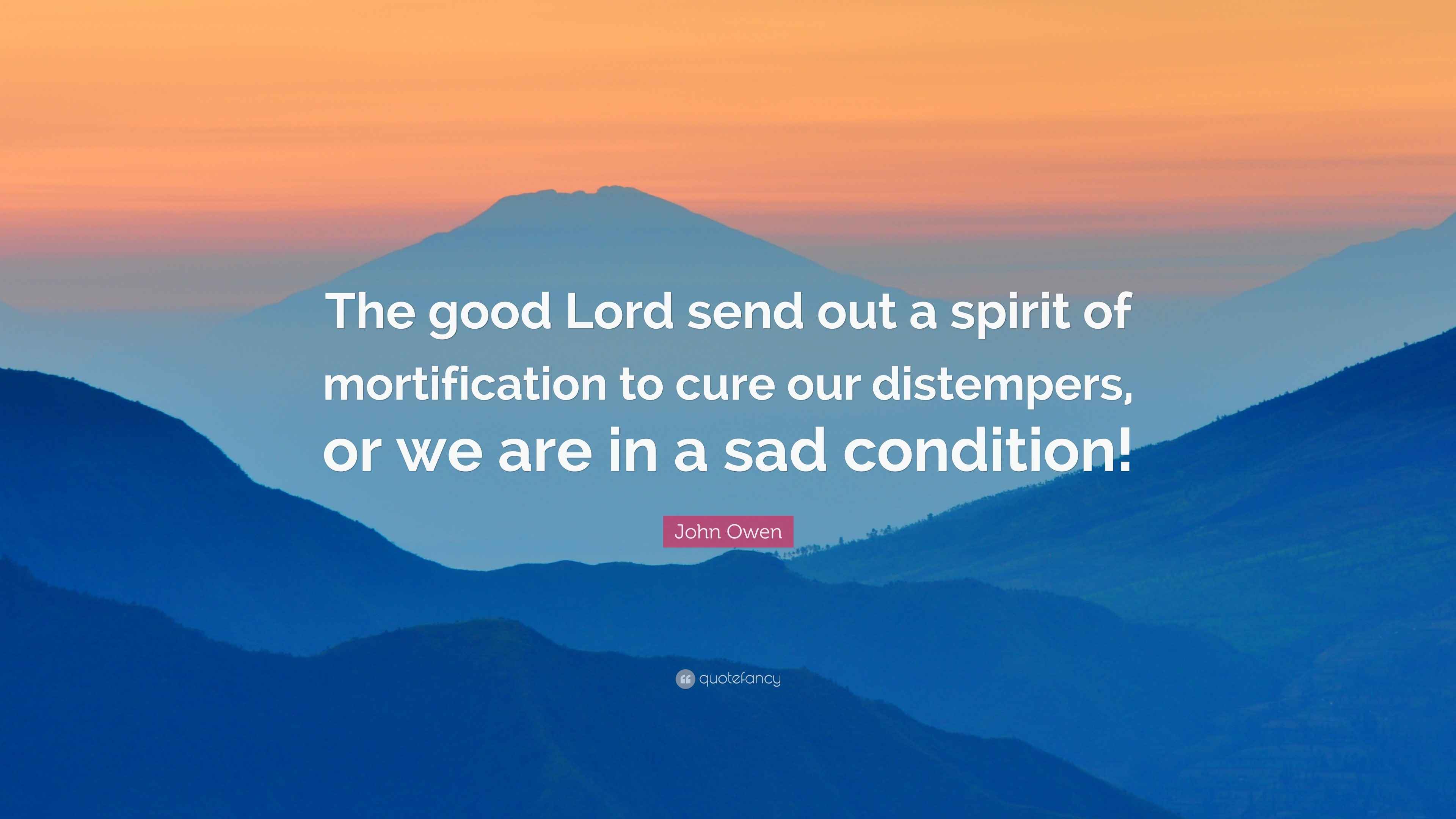John Owen Quote: “The good Lord send out a spirit of mortification to ...