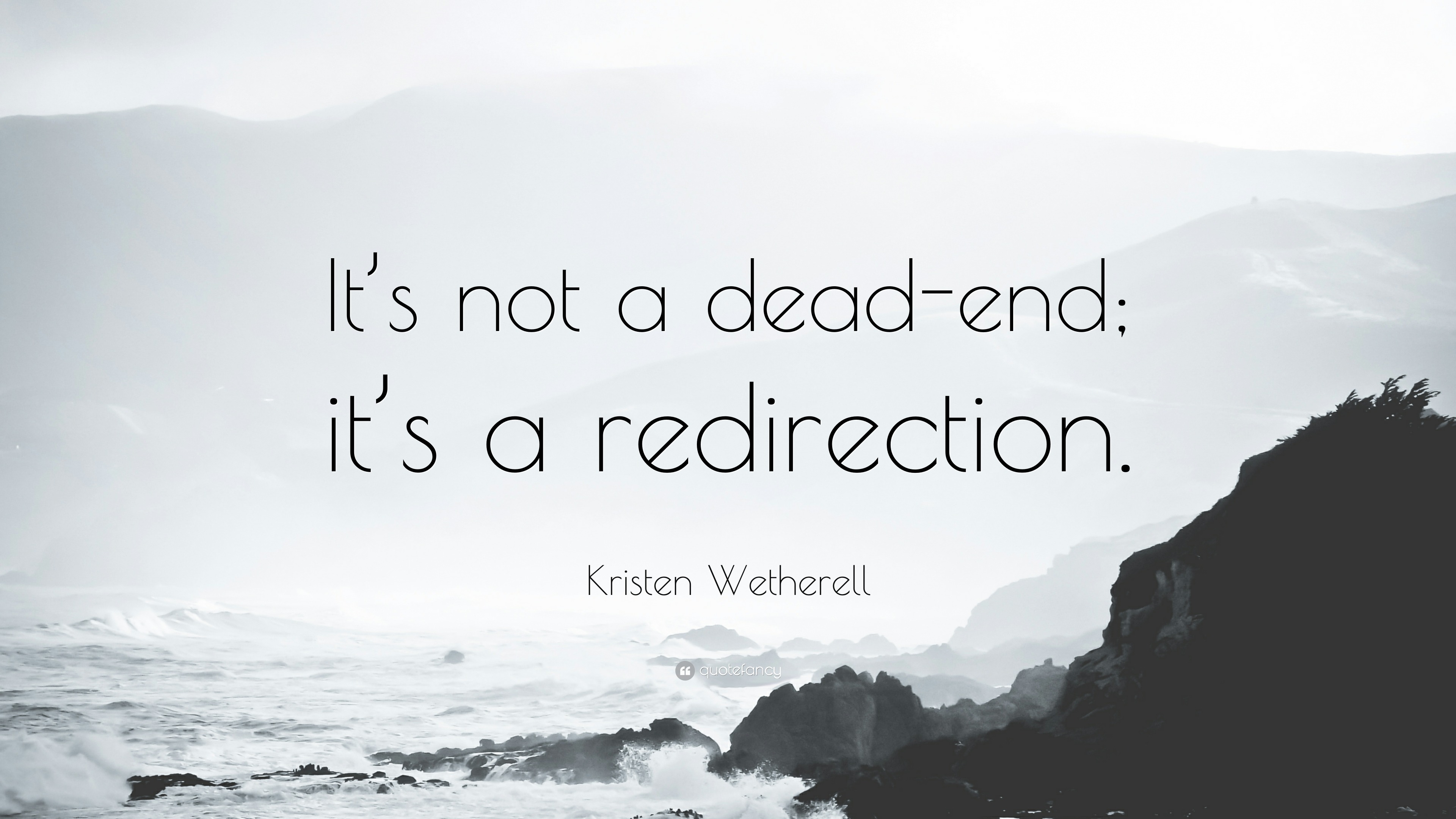 Kristen Wetherell Quote: “It’s not a dead-end; it’s a redirection.”