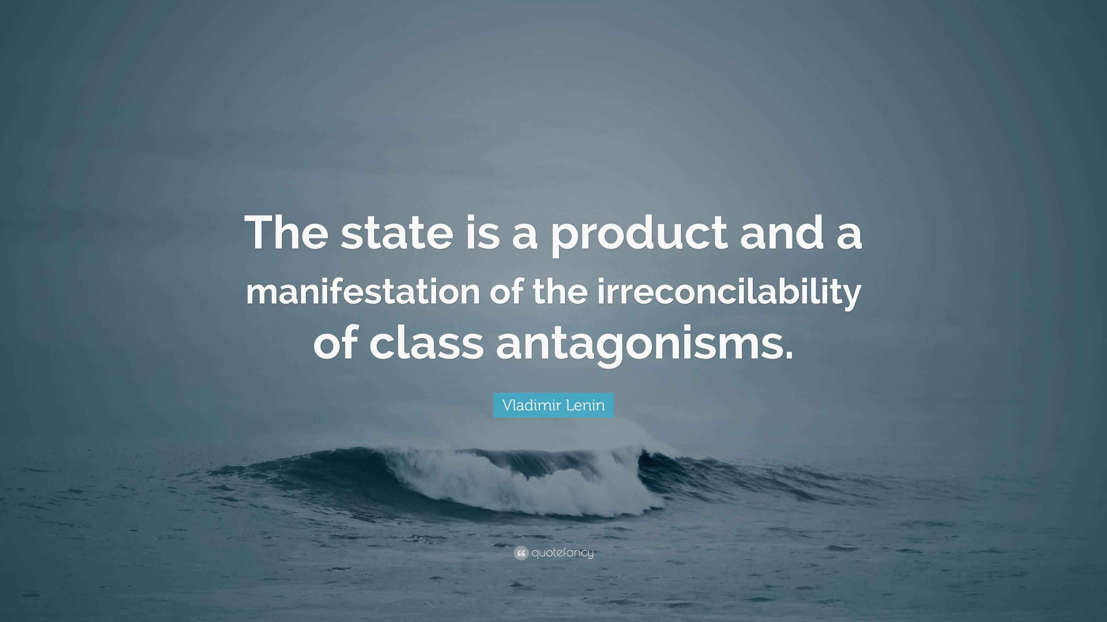 Vladimir Lenin Quote: “The state is a product and a manifestation of ...
