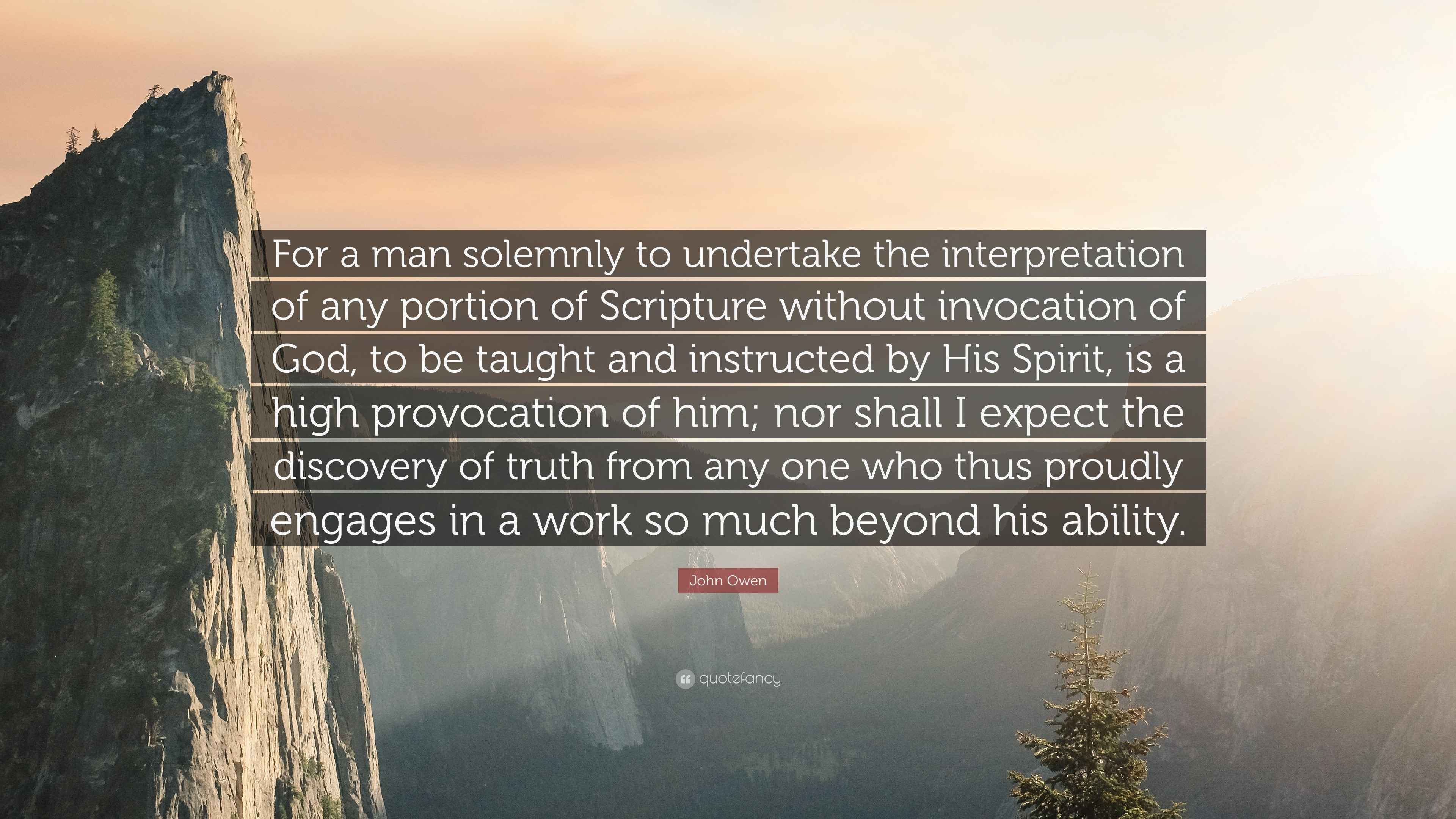 John Owen Quote: “For a man solemnly to undertake the interpretation of ...