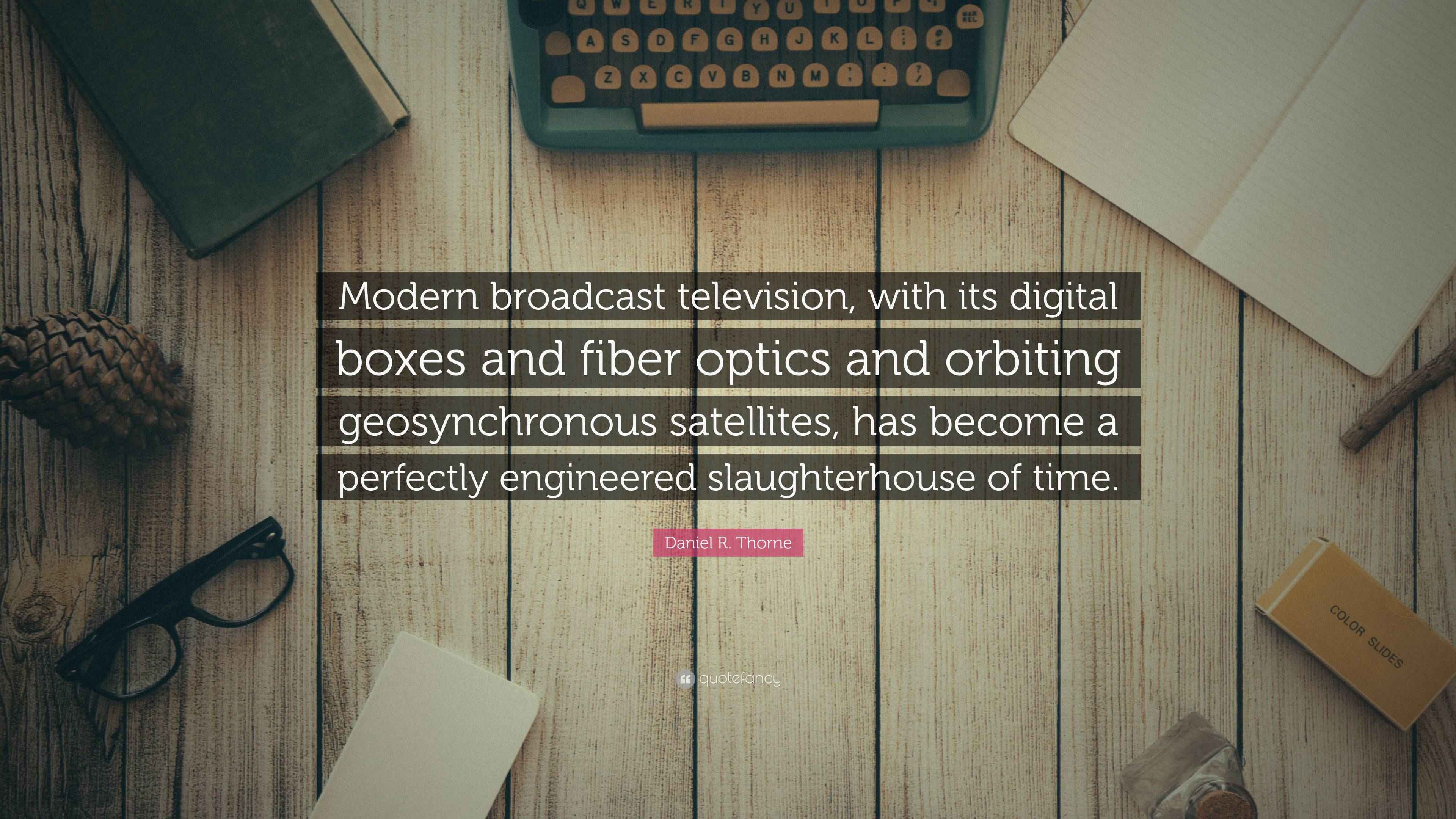 Daniel R. Thorne Quote: “Modern broadcast television, with its digital ...