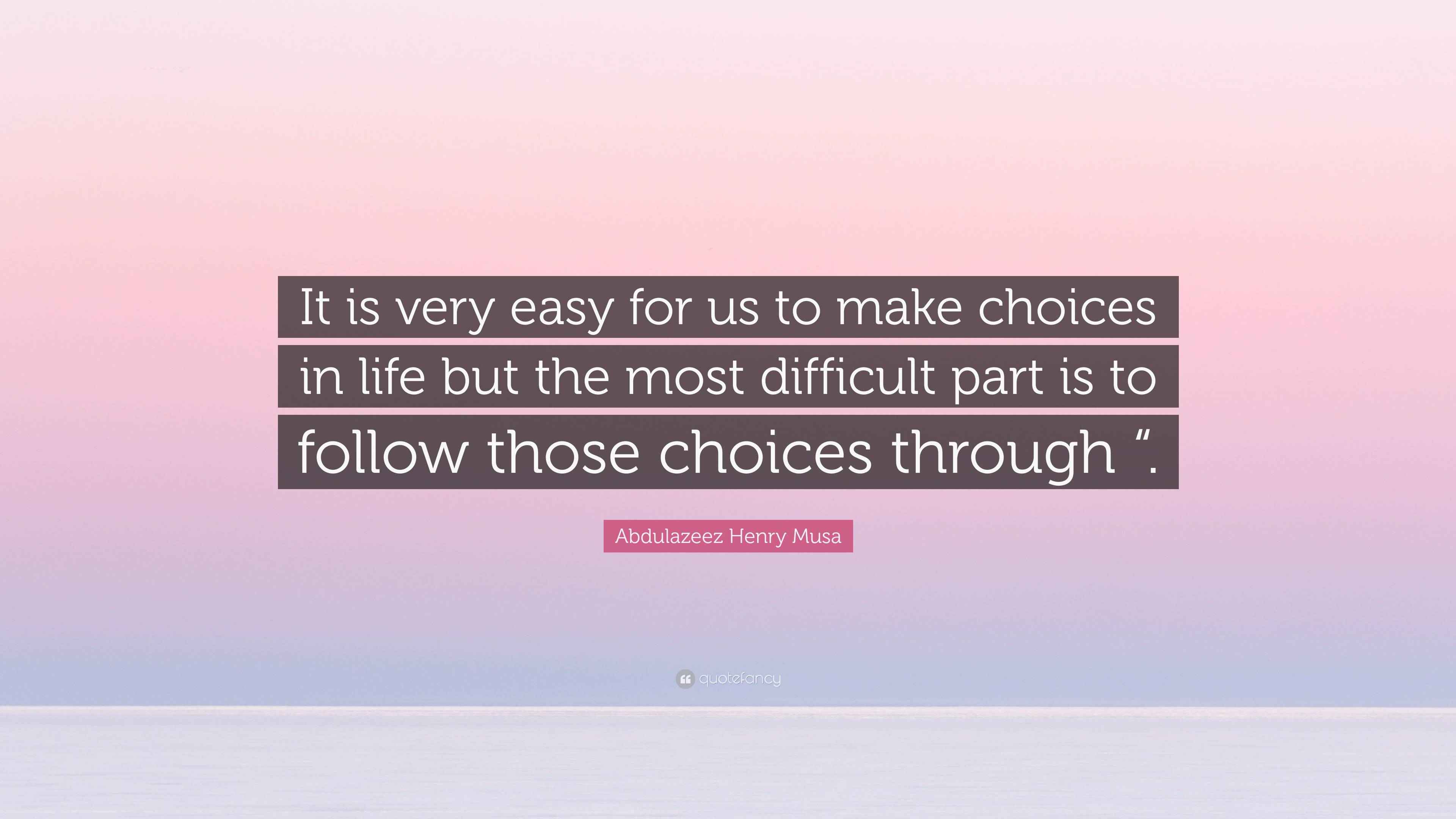 Abdulazeez Henry Musa Quote: “It is very easy for us to make choices in ...