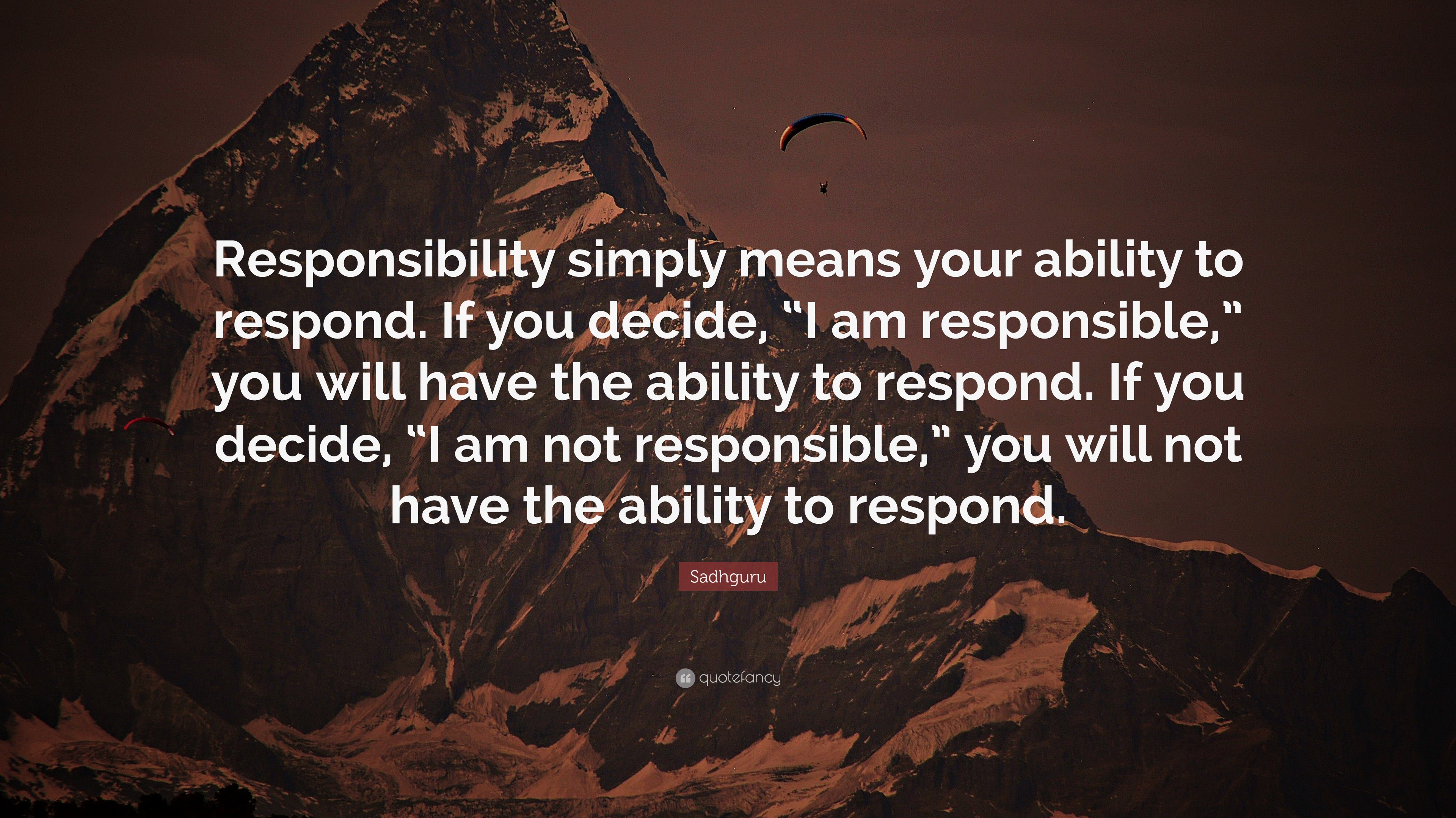 Sadhguru Quote: “Responsibility simply means your ability to respond. If you decide, “I am ...