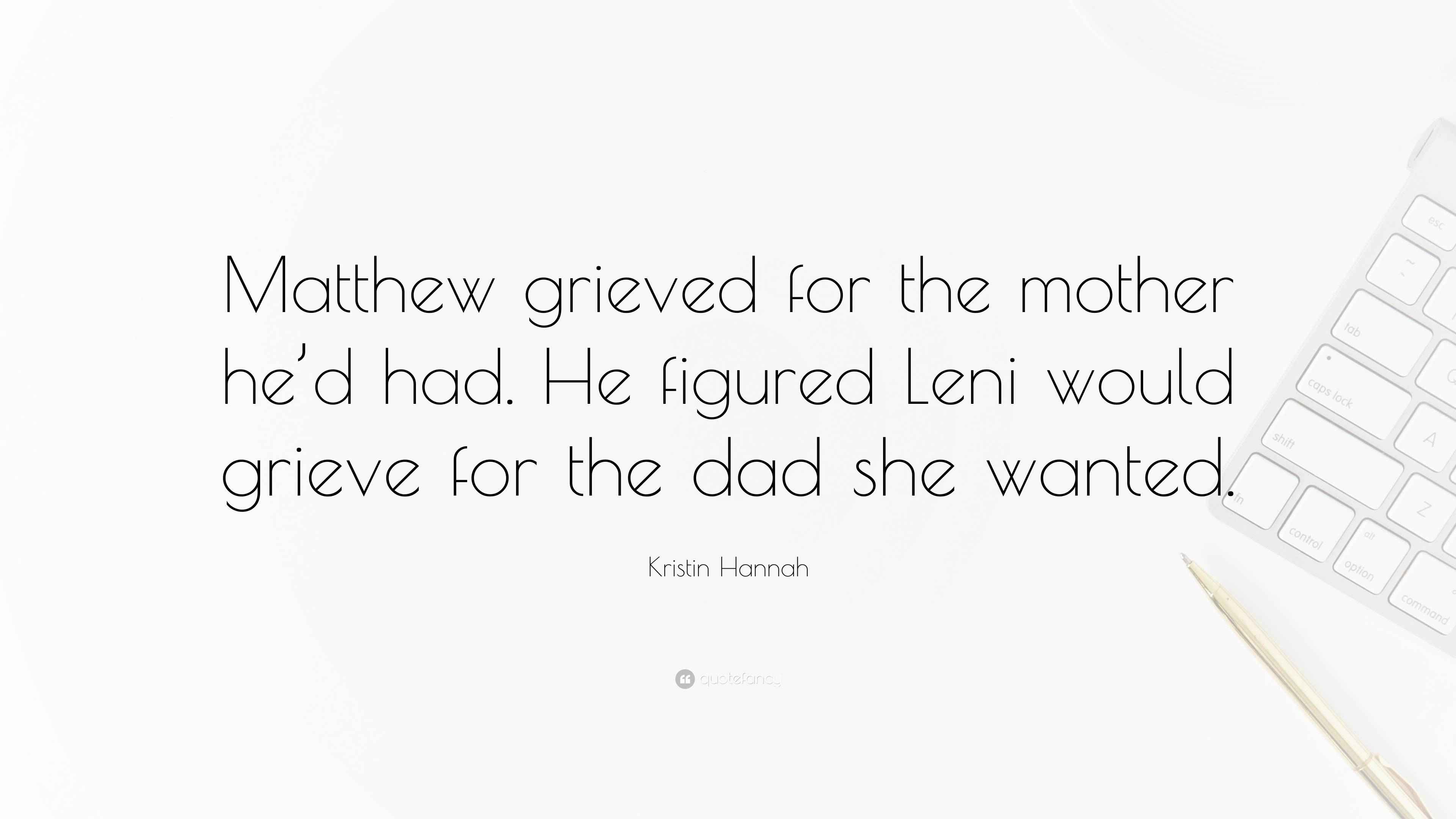 Kristin Hannah Quote: “Matthew grieved for the mother he’d had. He ...