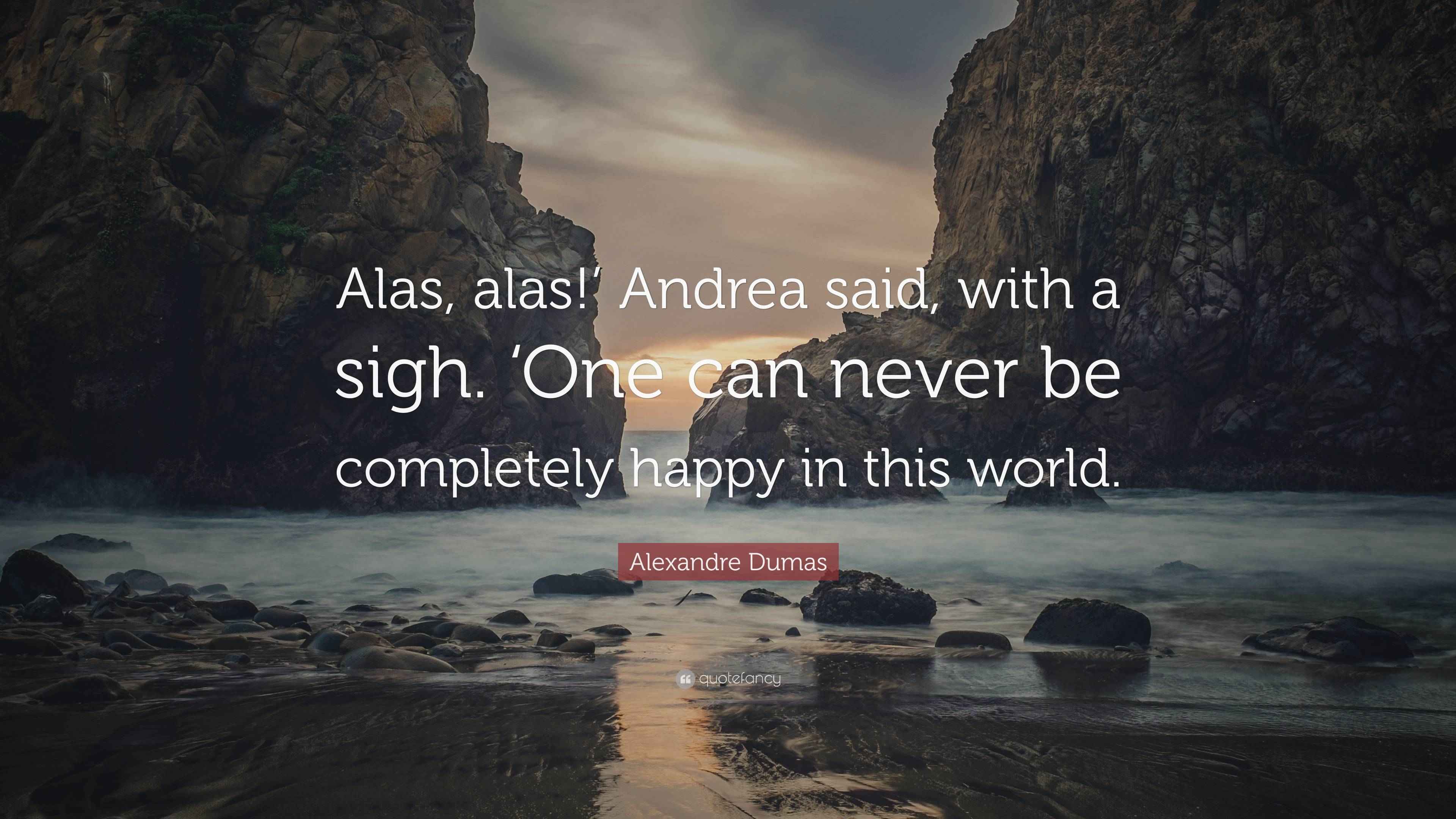 Alexandre Dumas Quote: “Alas, alas!’ Andrea said, with a sigh. ‘One can ...