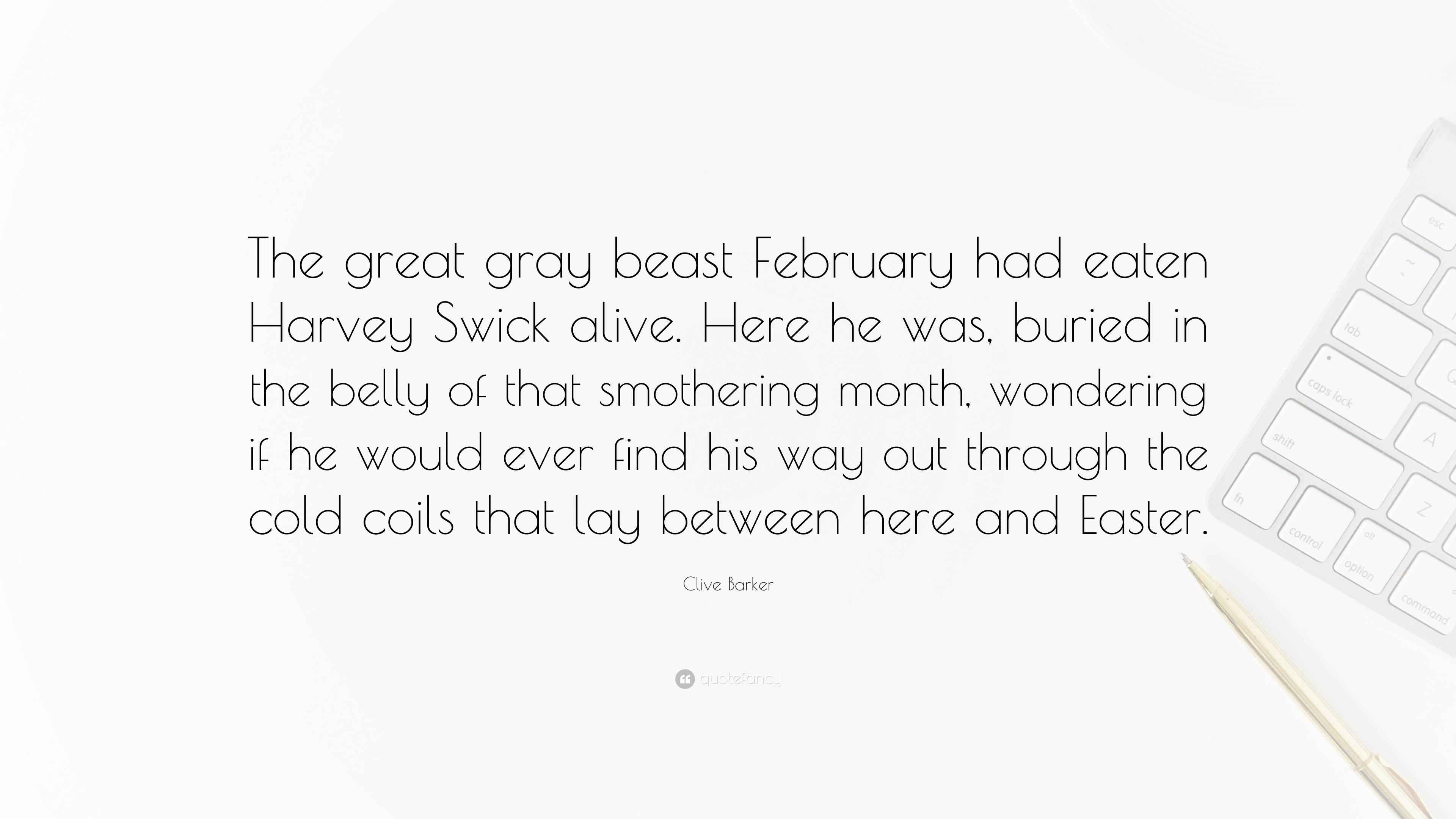 Clive Barker Quote: “The great gray beast February had eaten Harvey ...