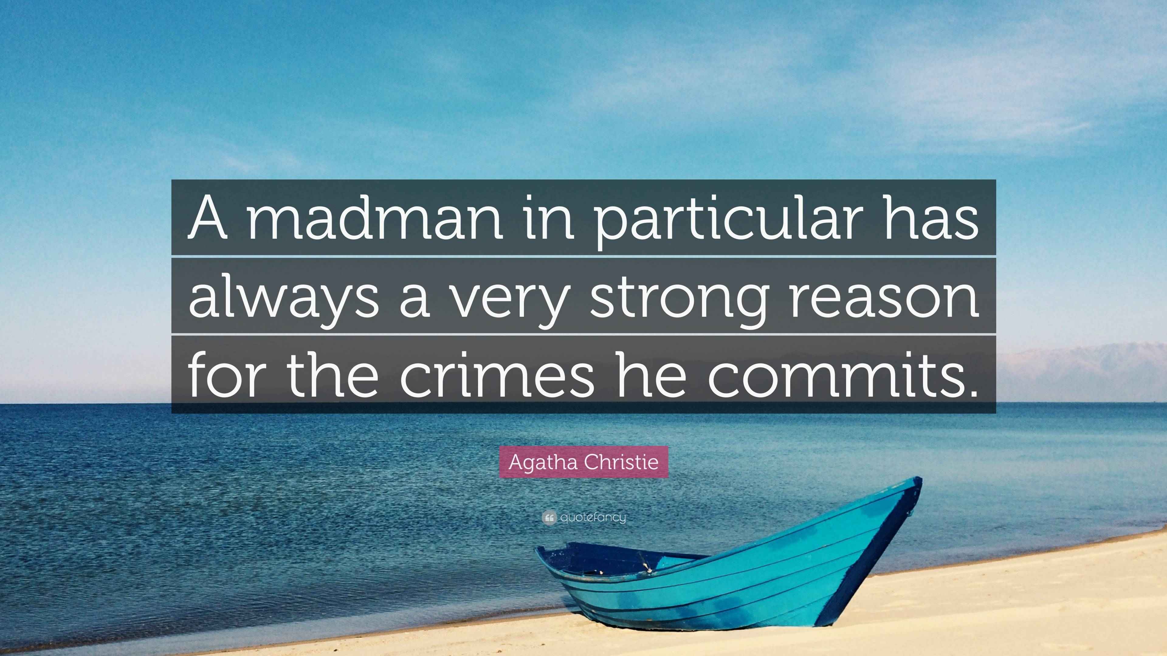 Agatha Christie Quote: “A madman in particular has always a very strong ...