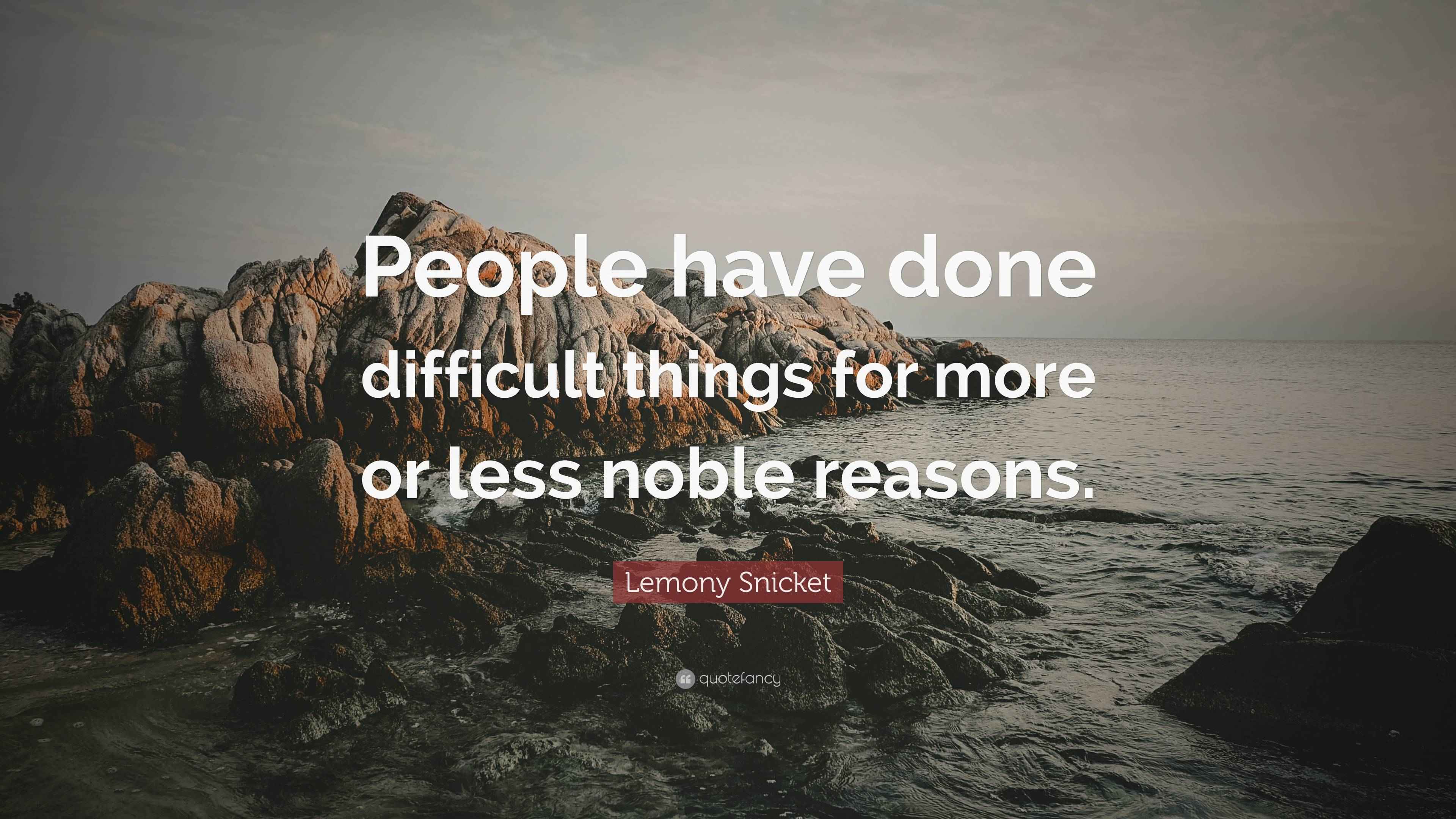 Lemony Snicket Quote: “People have done difficult things for more or ...
