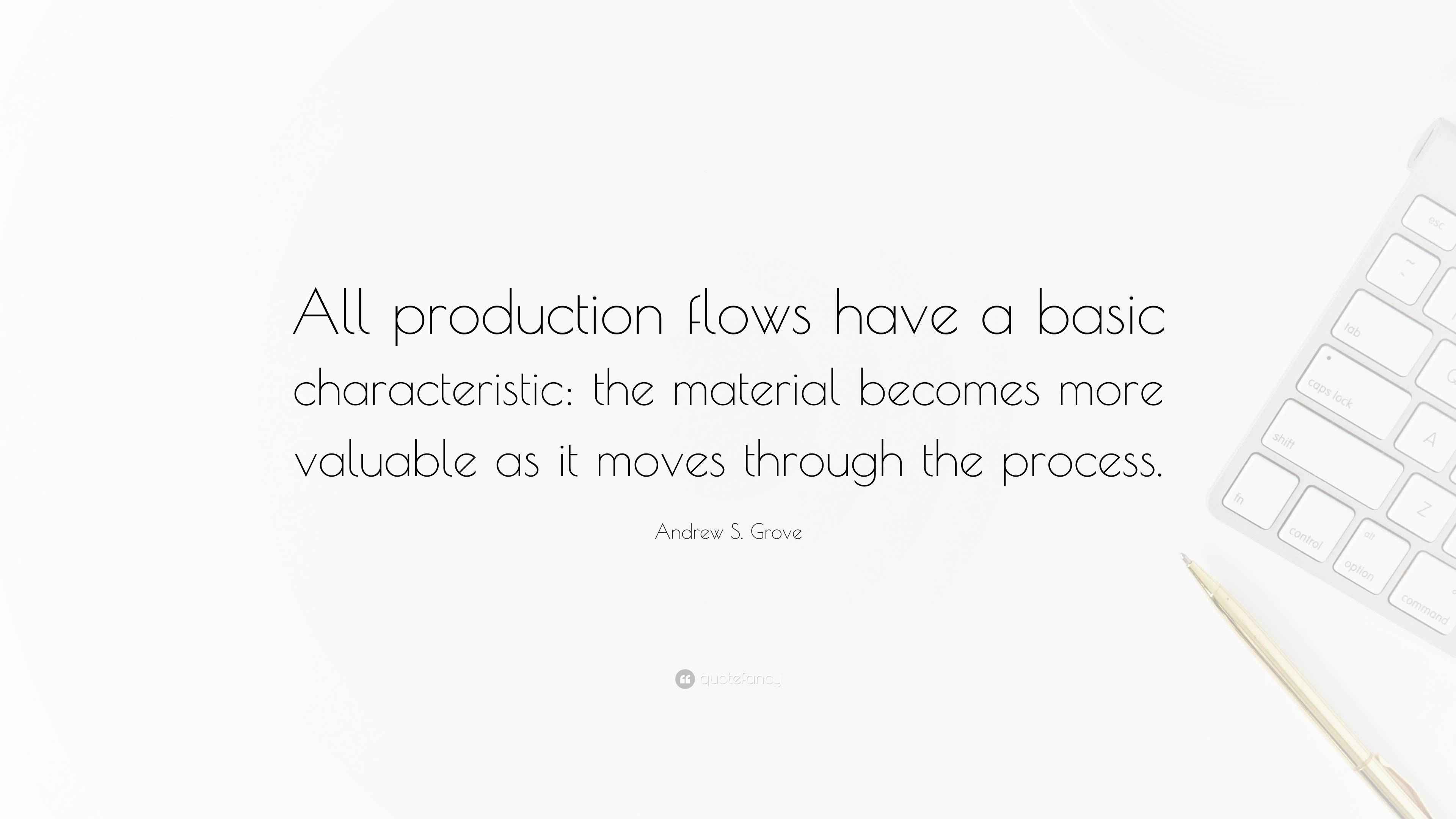 Andrew S. Grove Quote: “All production flows have a basic ...