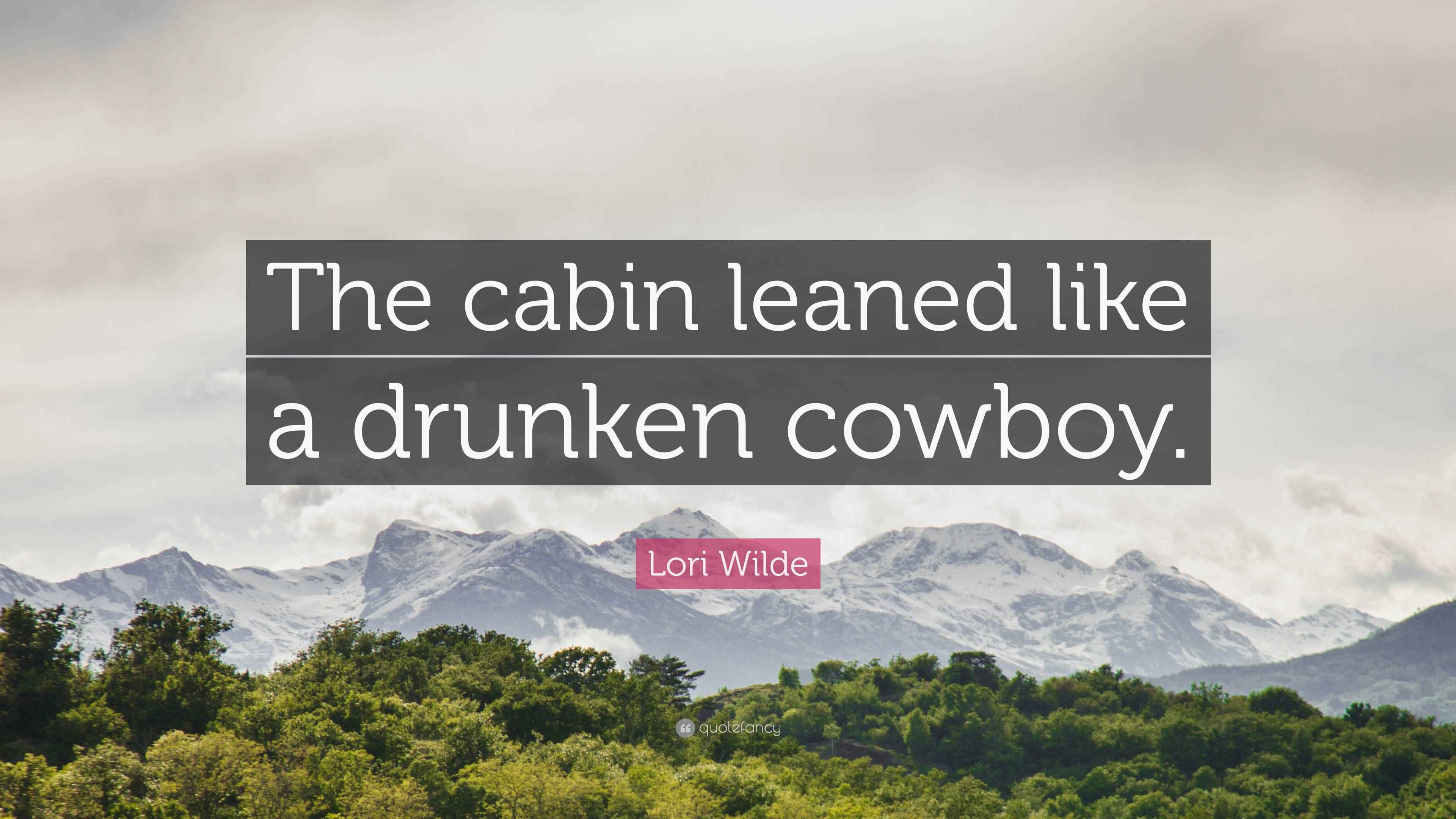 Lori Wilde Quote: “The cabin leaned like a drunken cowboy.”