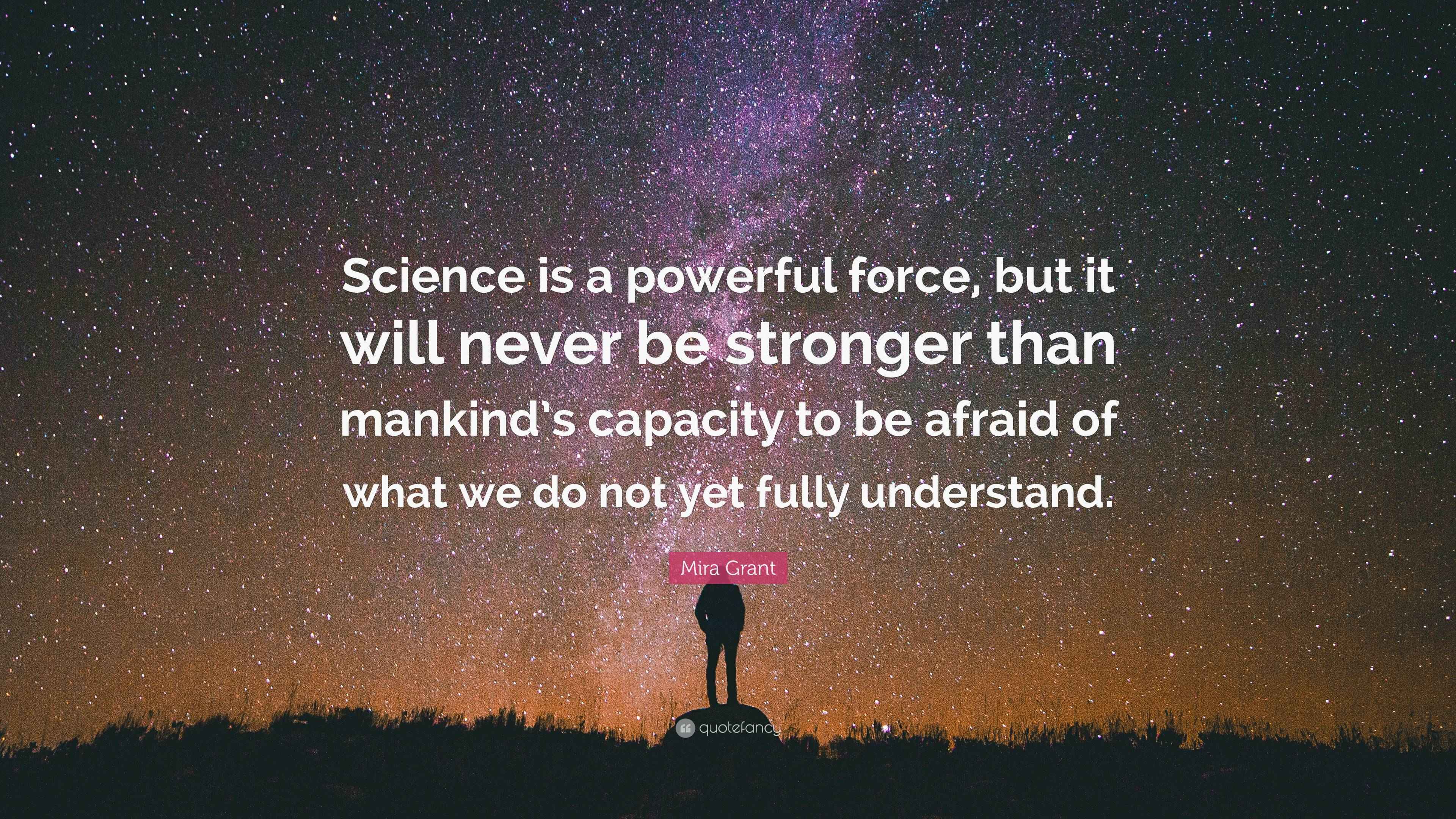 Mira Grant Quote: “Science is a powerful force, but it will never be ...