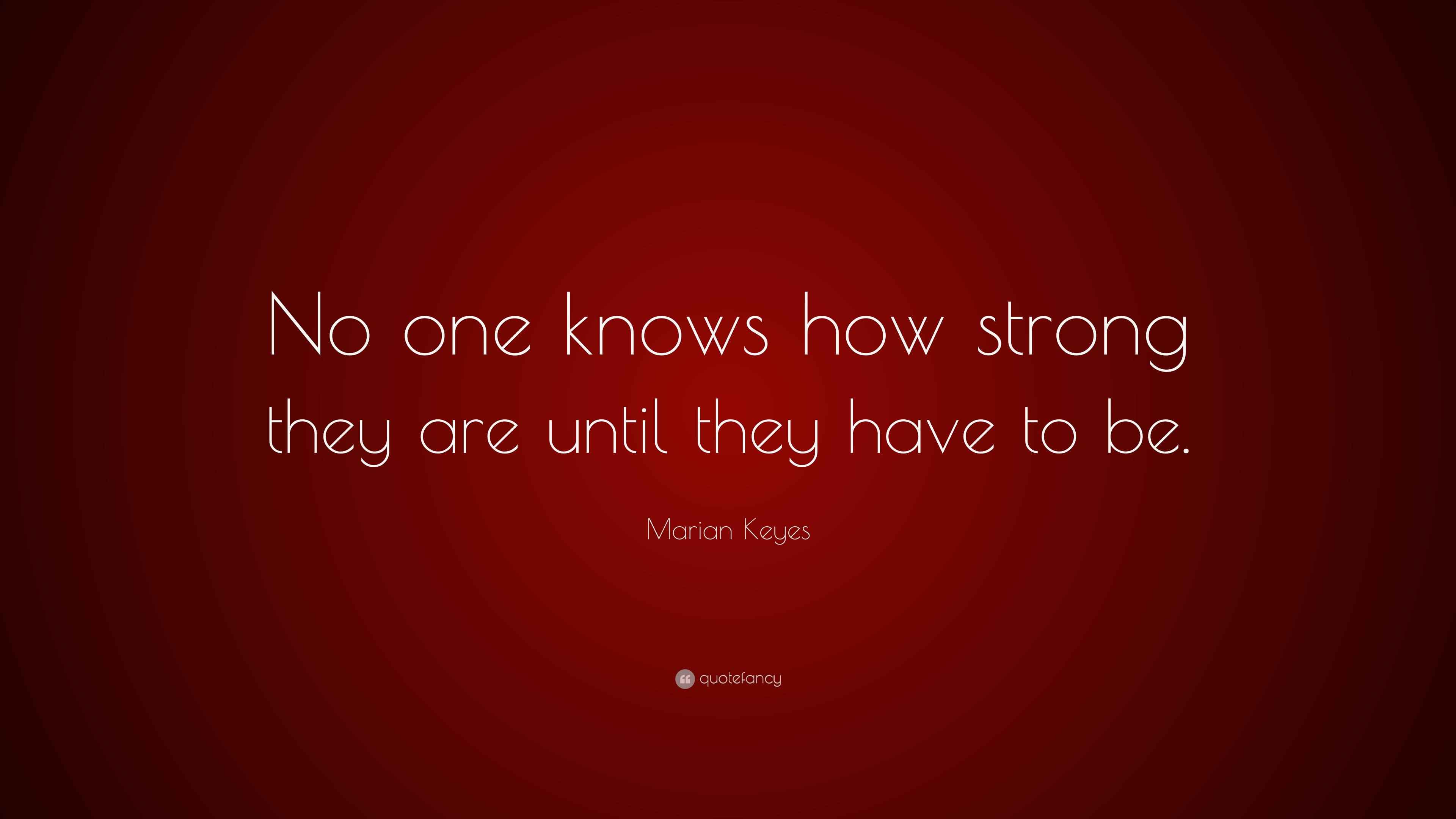 Marian Keyes Quote: “No one knows how strong they are until they have ...