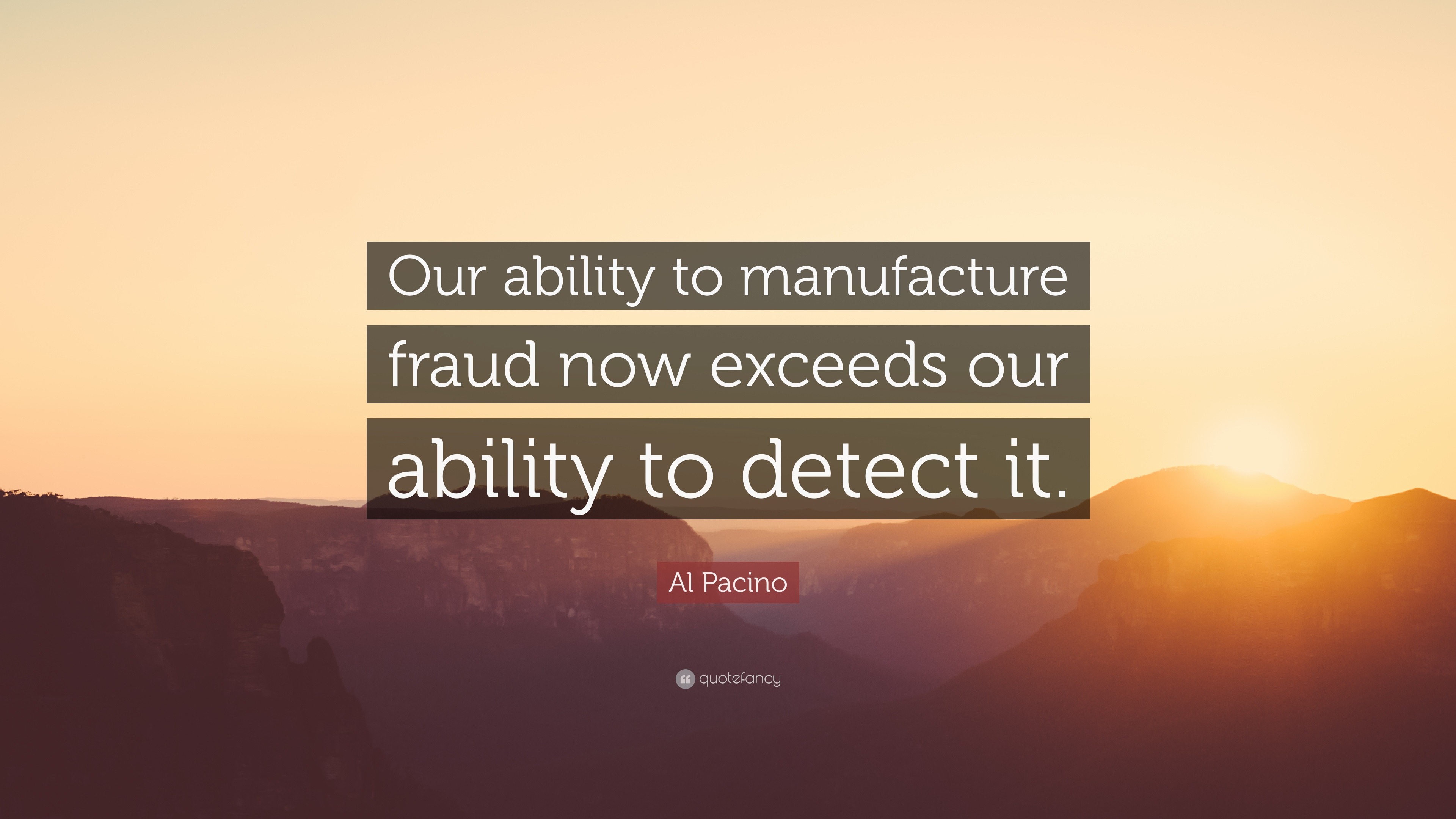 Al Pacino Quote: “Our ability to manufacture fraud now exceeds our ...