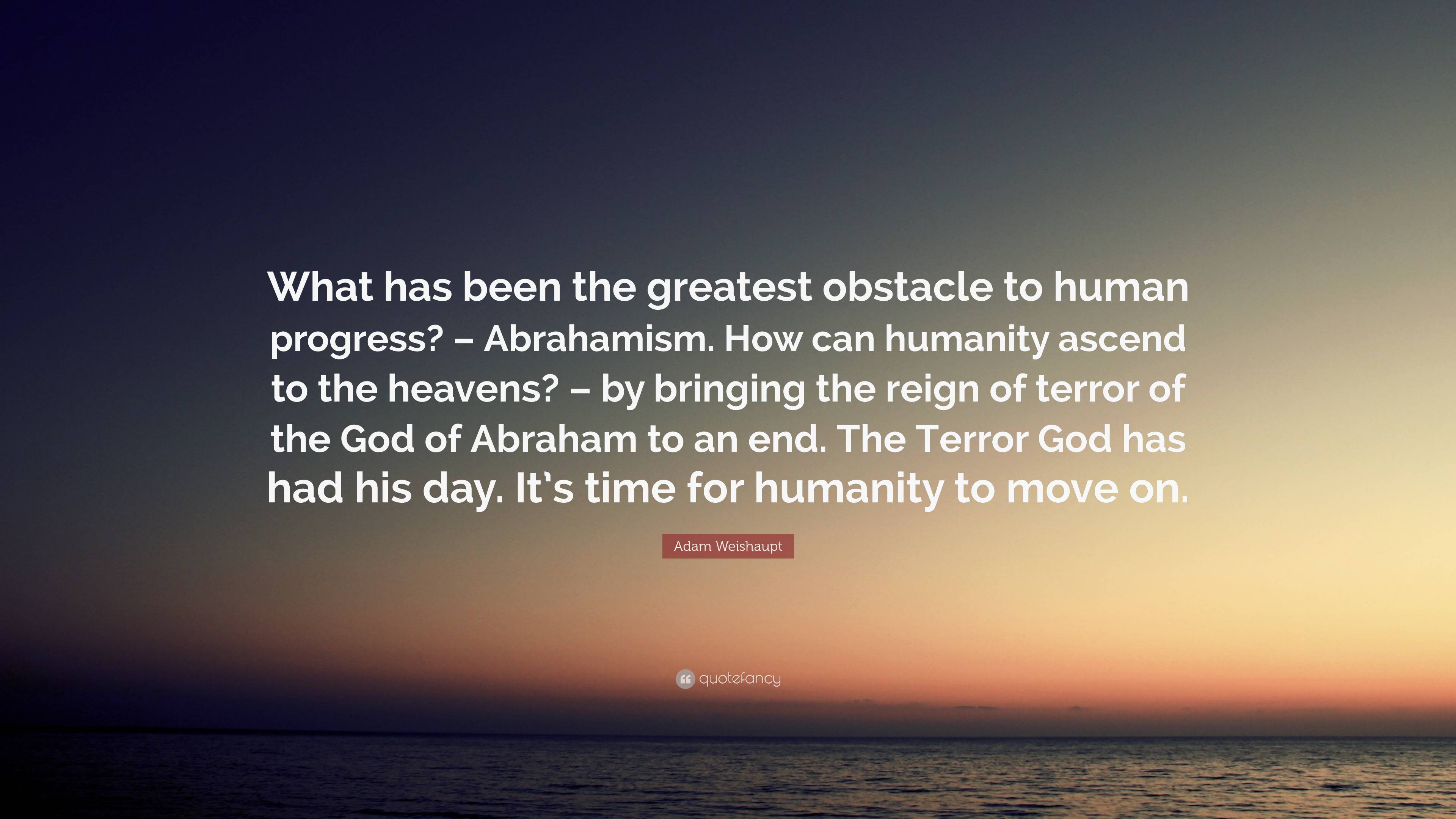 Adam Weishaupt Quote: “What has been the greatest obstacle to human ...