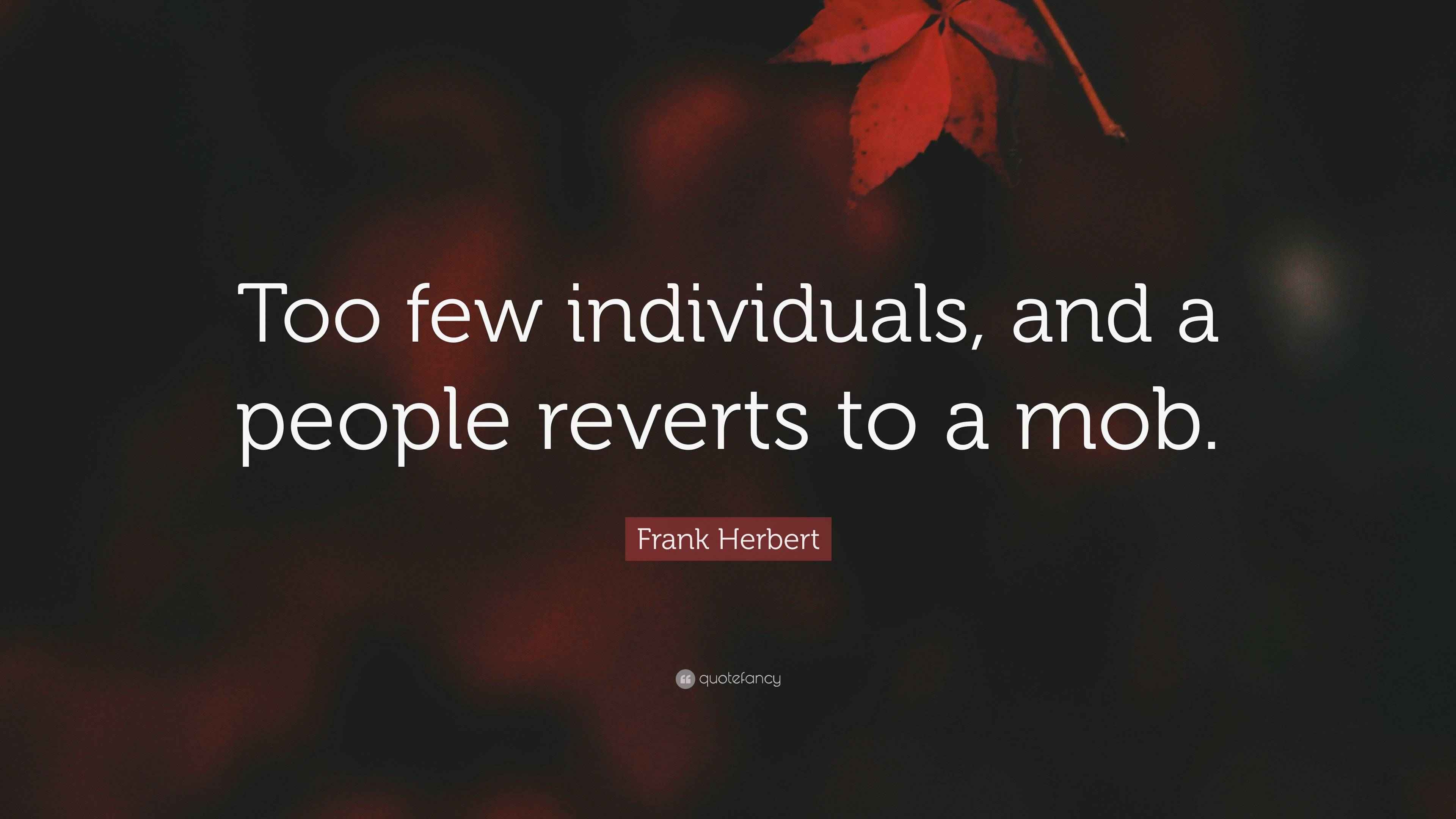 Frank Herbert Quote: “Too few individuals, and a people reverts to a mob.”