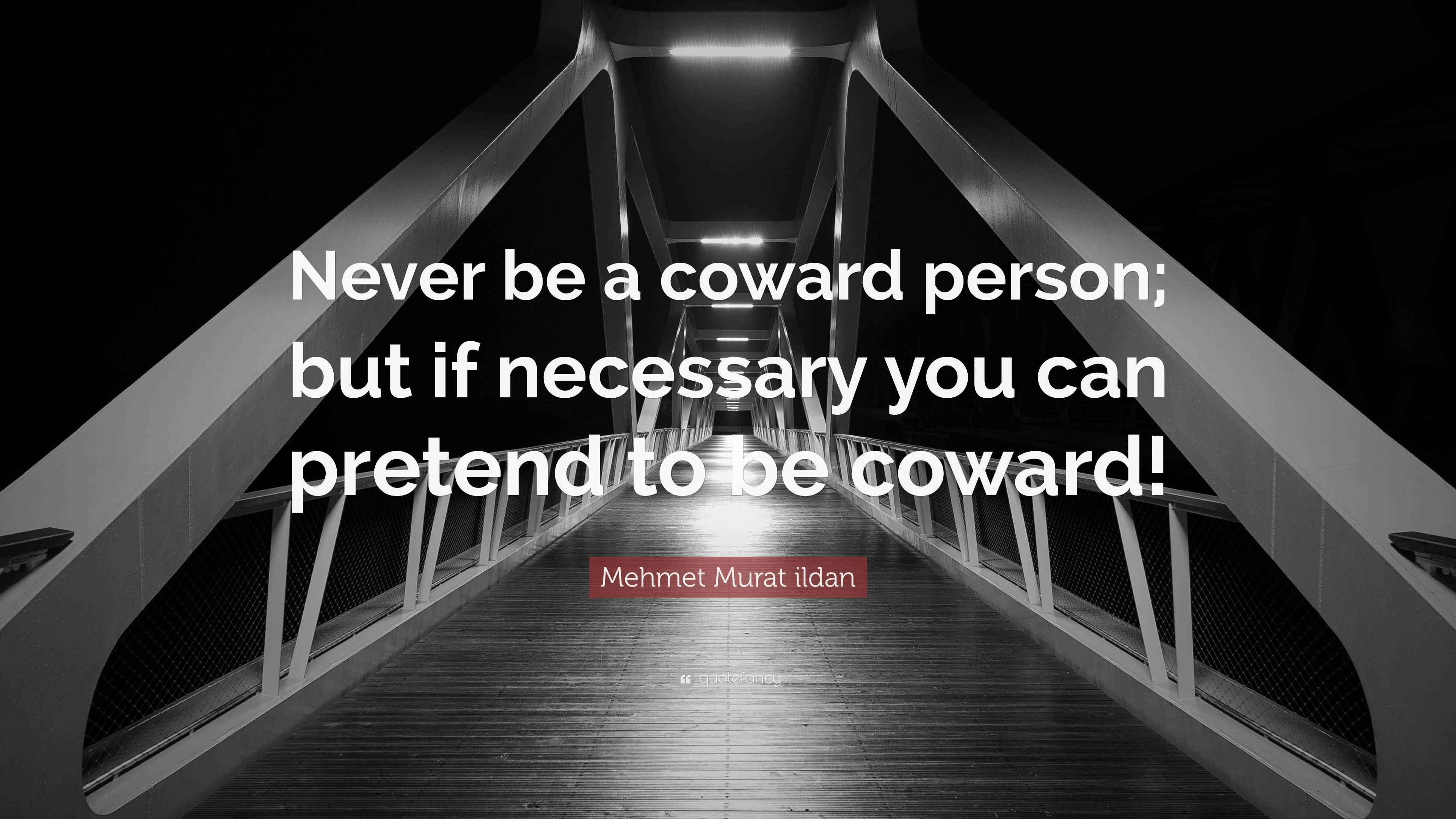 Mehmet Murat ildan Quote: “Never be a coward person; but if necessary ...