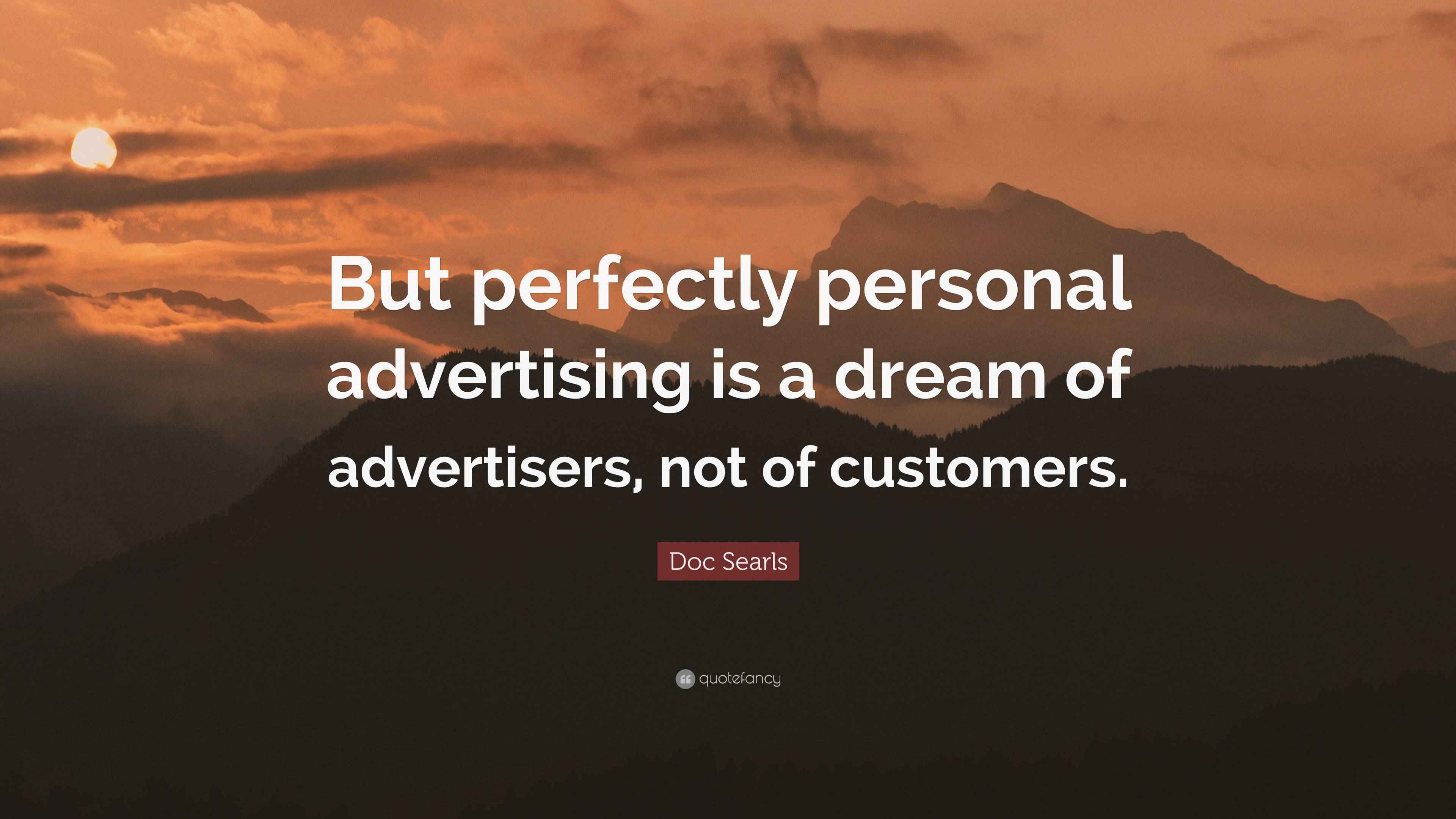 Doc Searls Quote: “But perfectly personal advertising is a dream of ...