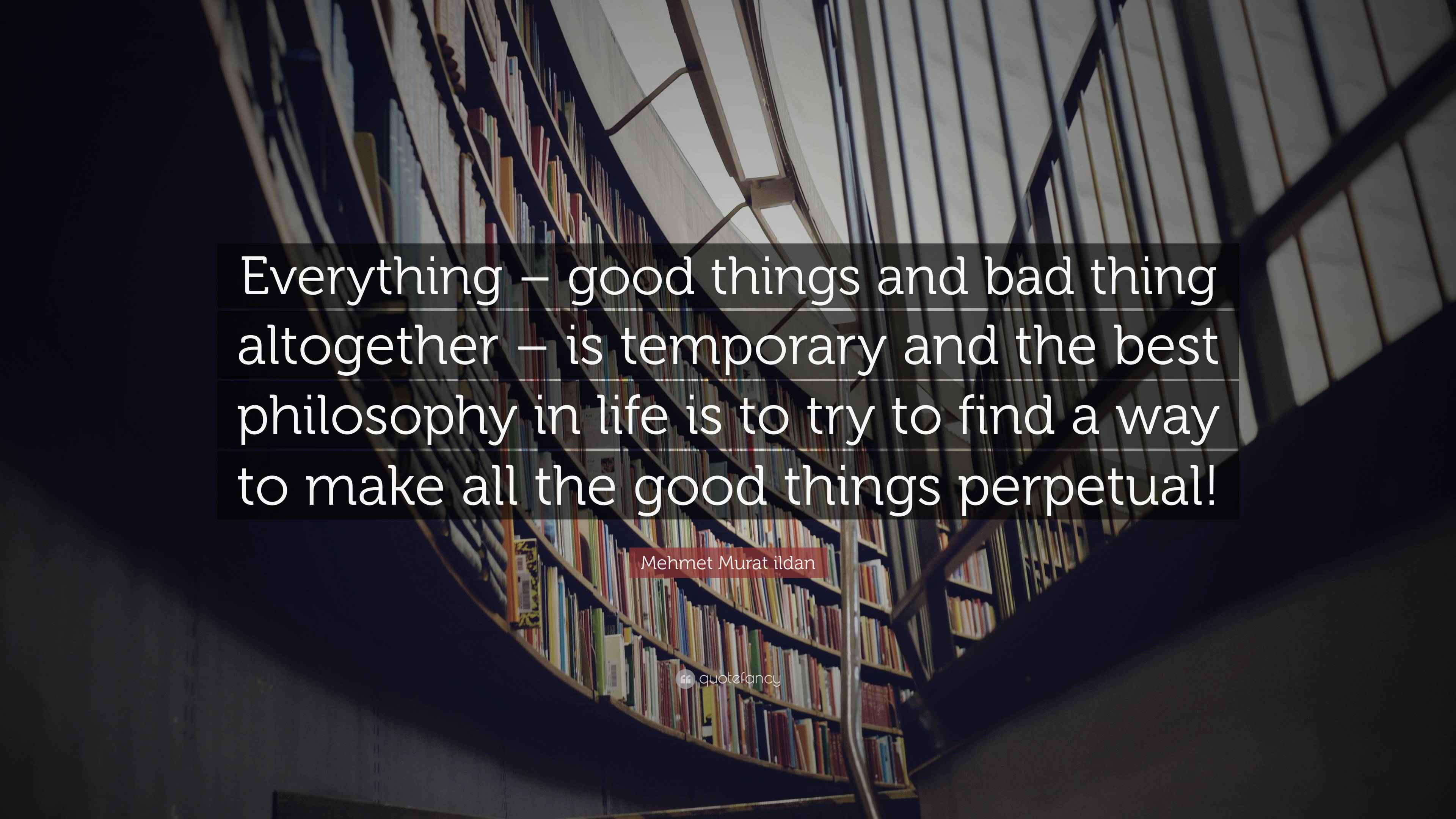 Mehmet Murat ildan Quote: “Everything – good things and bad thing ...