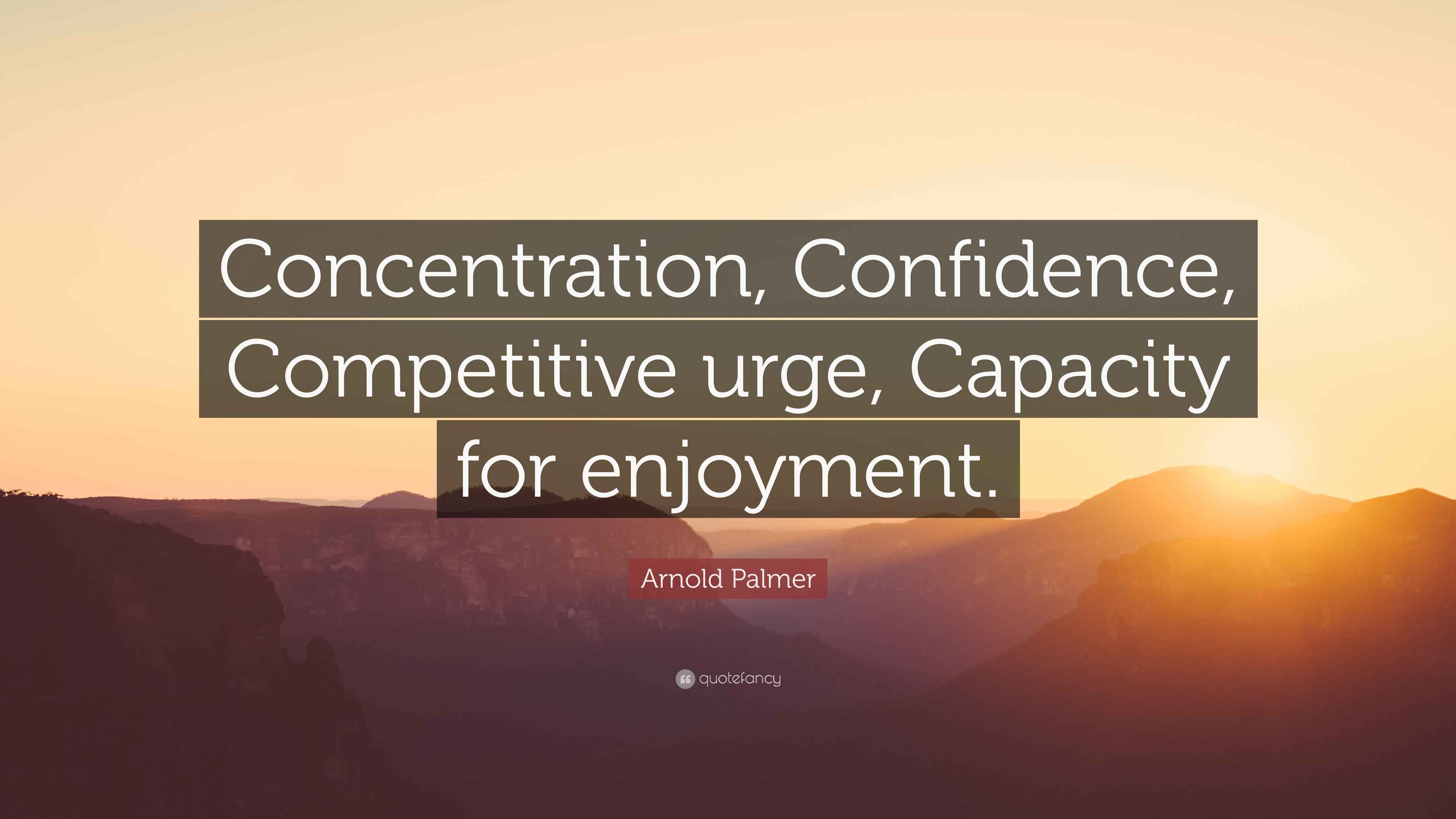 Arnold Palmer Quote: “Concentration, Confidence, Competitive urge ...