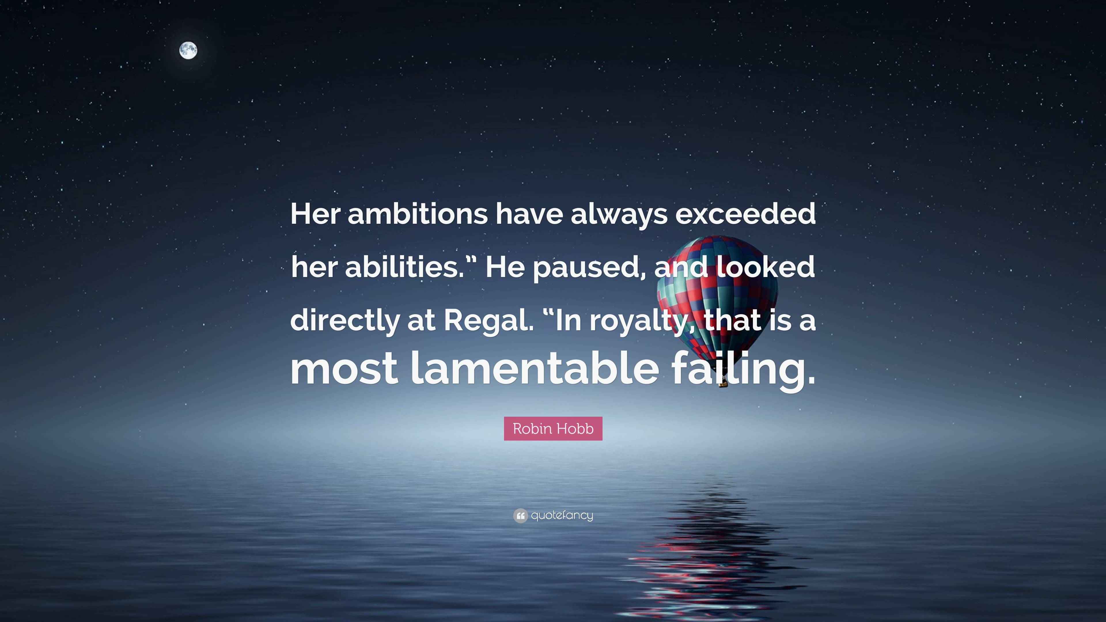 Robin Hobb Quote: “Her ambitions have always exceeded her abilities ...