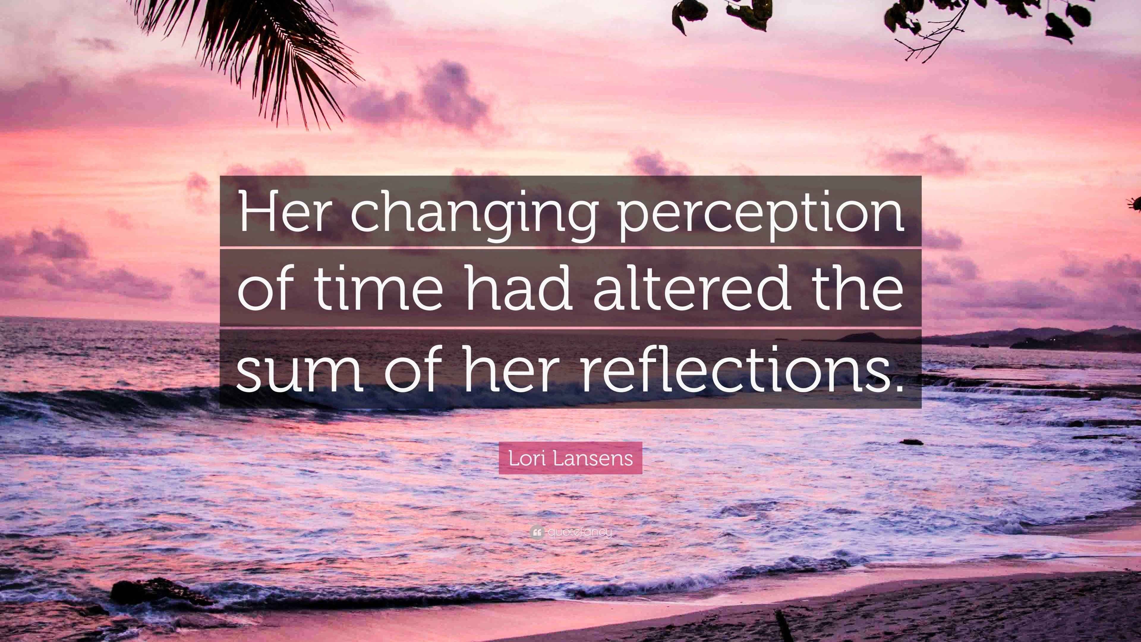 Lori Lansens Quote: “Her changing perception of time had altered the ...