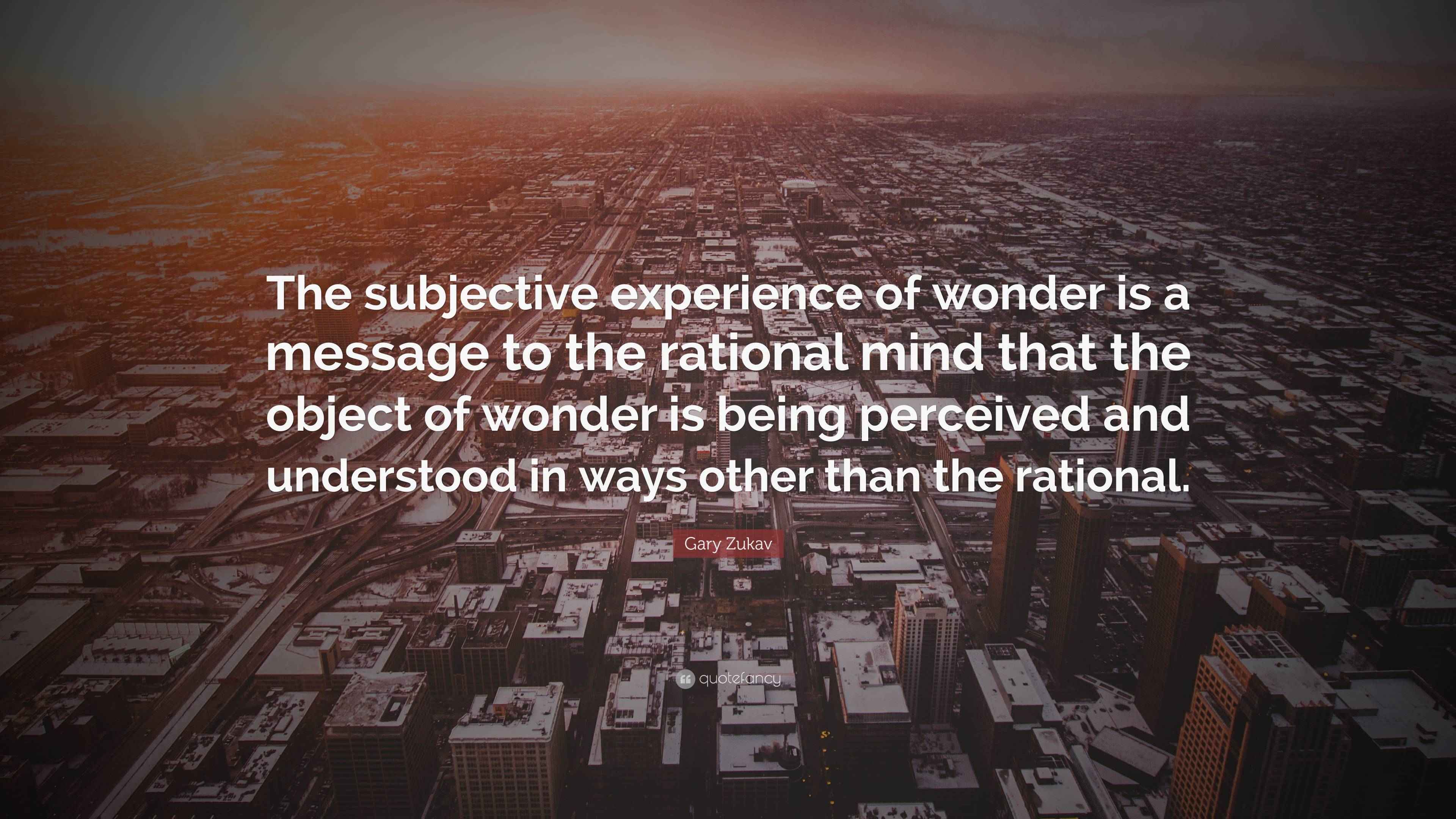 Gary Zukav Quote: “The subjective experience of wonder is a message to ...