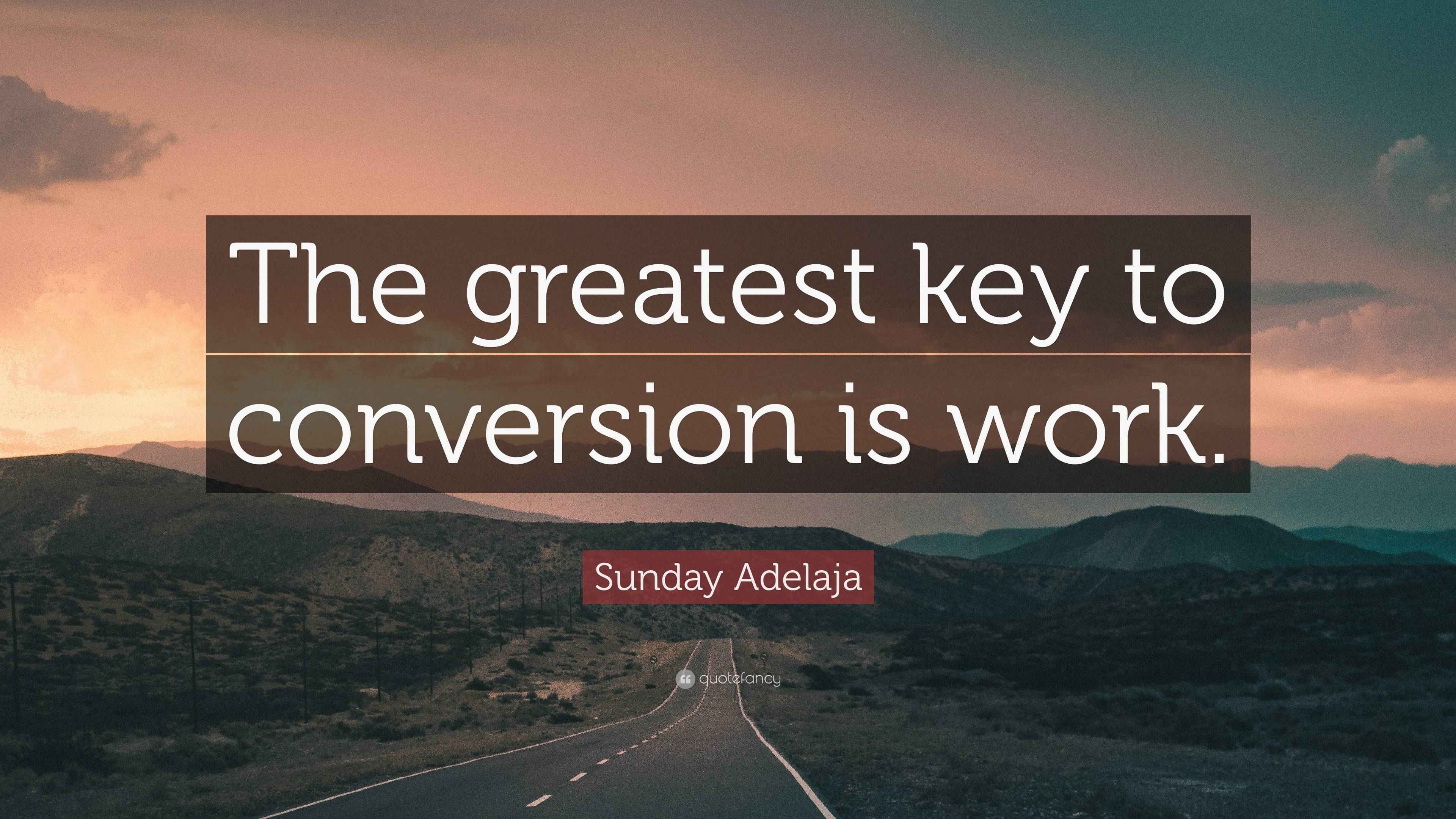 Sunday Adelaja Quote: “The greatest key to conversion is work.”