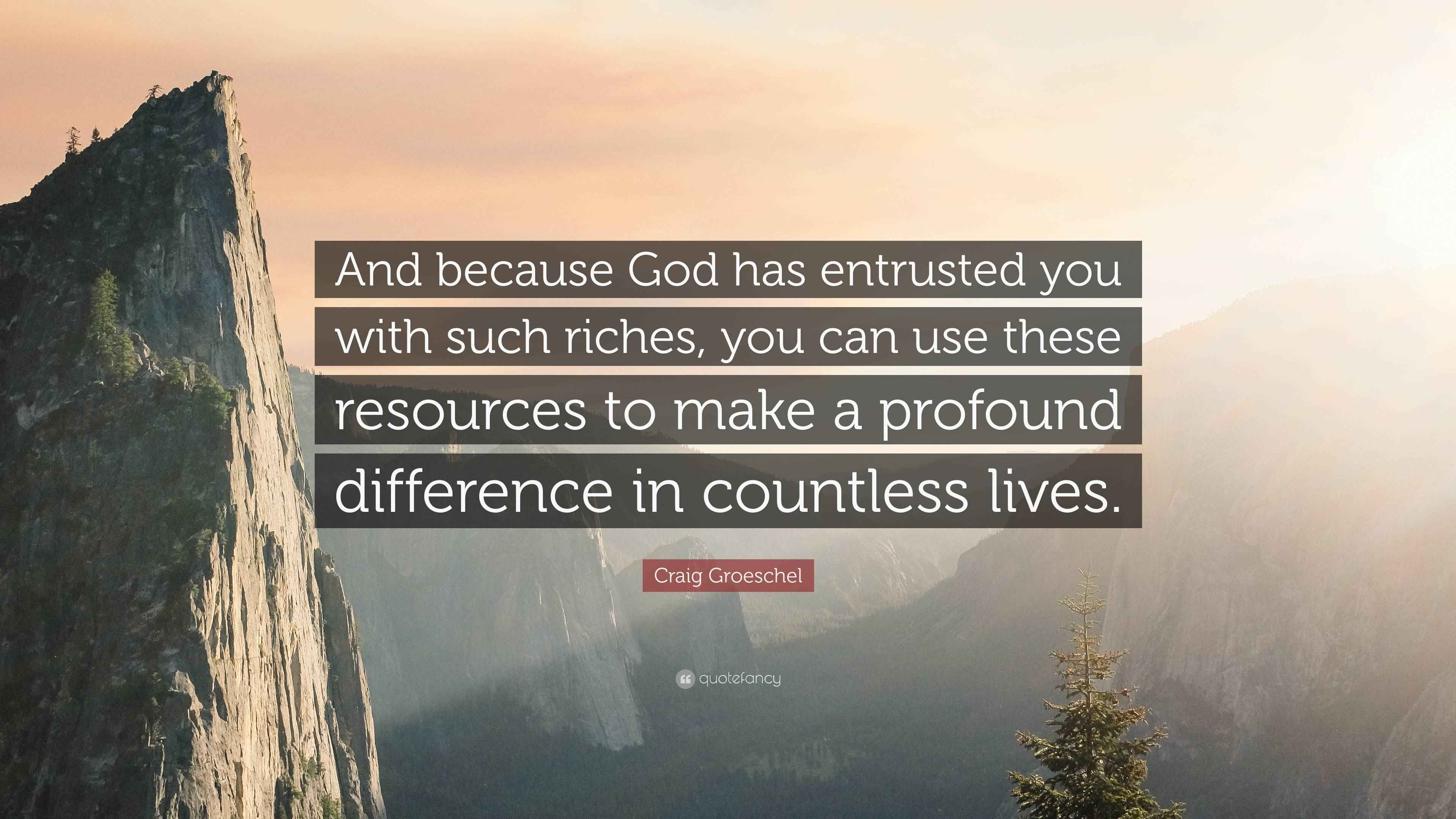 Craig Groeschel Quote: “And because God has entrusted you with such ...