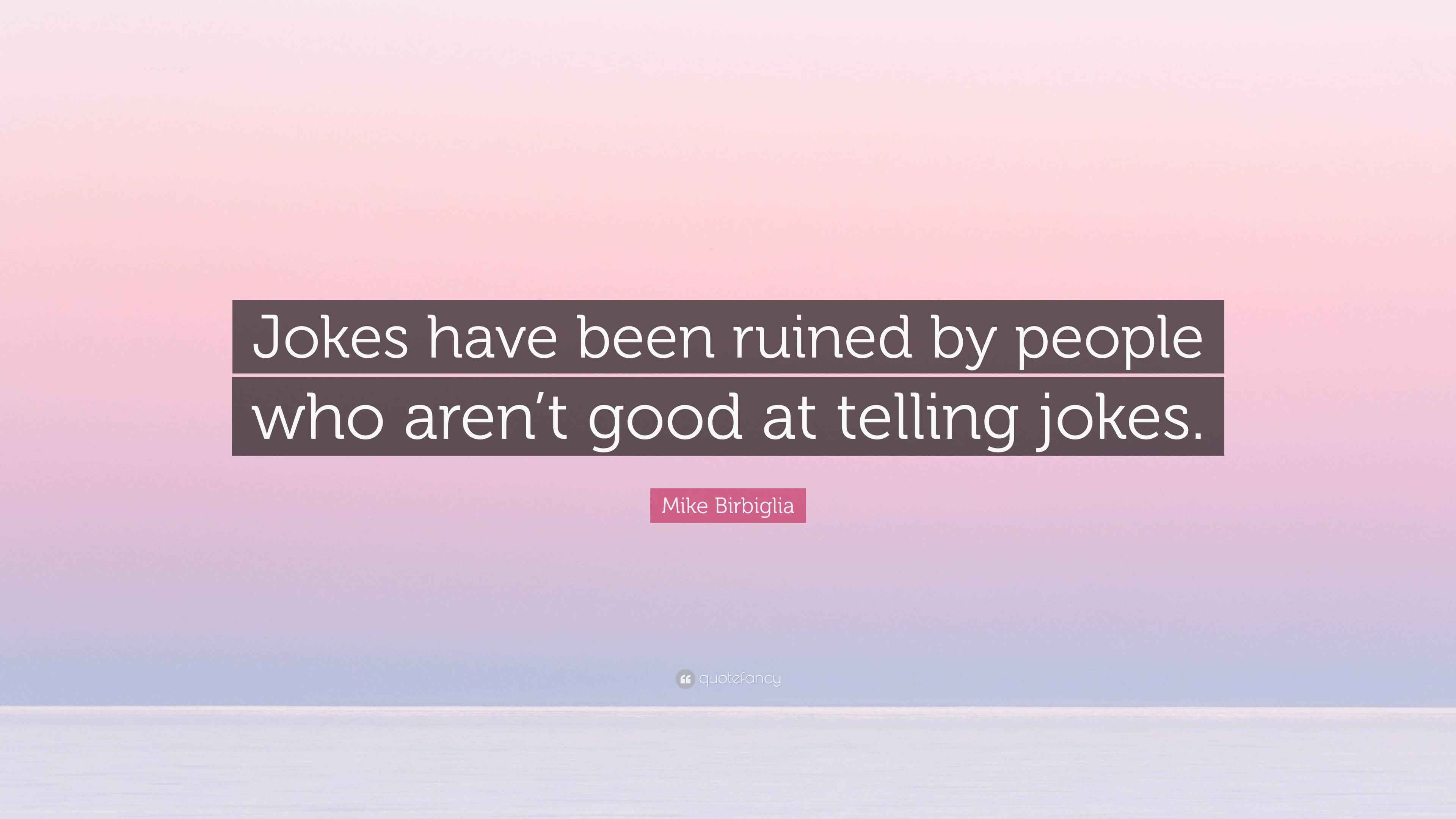 Mike Birbiglia Quote: “Jokes have been ruined by people who aren’t good ...