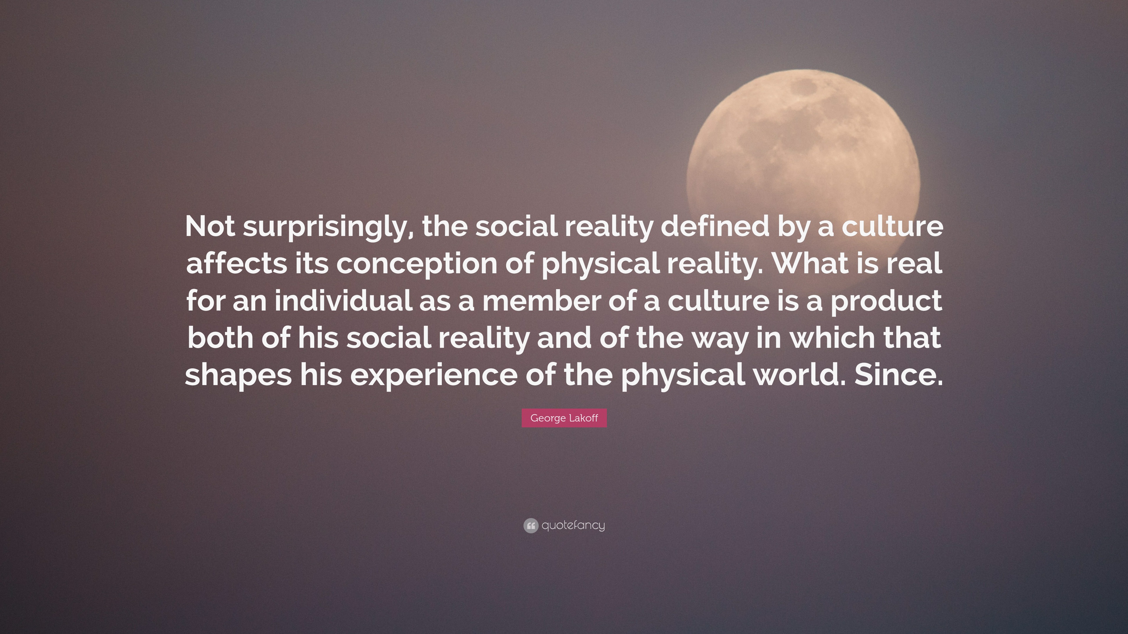 George Lakoff Quote: “Not surprisingly, the social reality defined by a ...