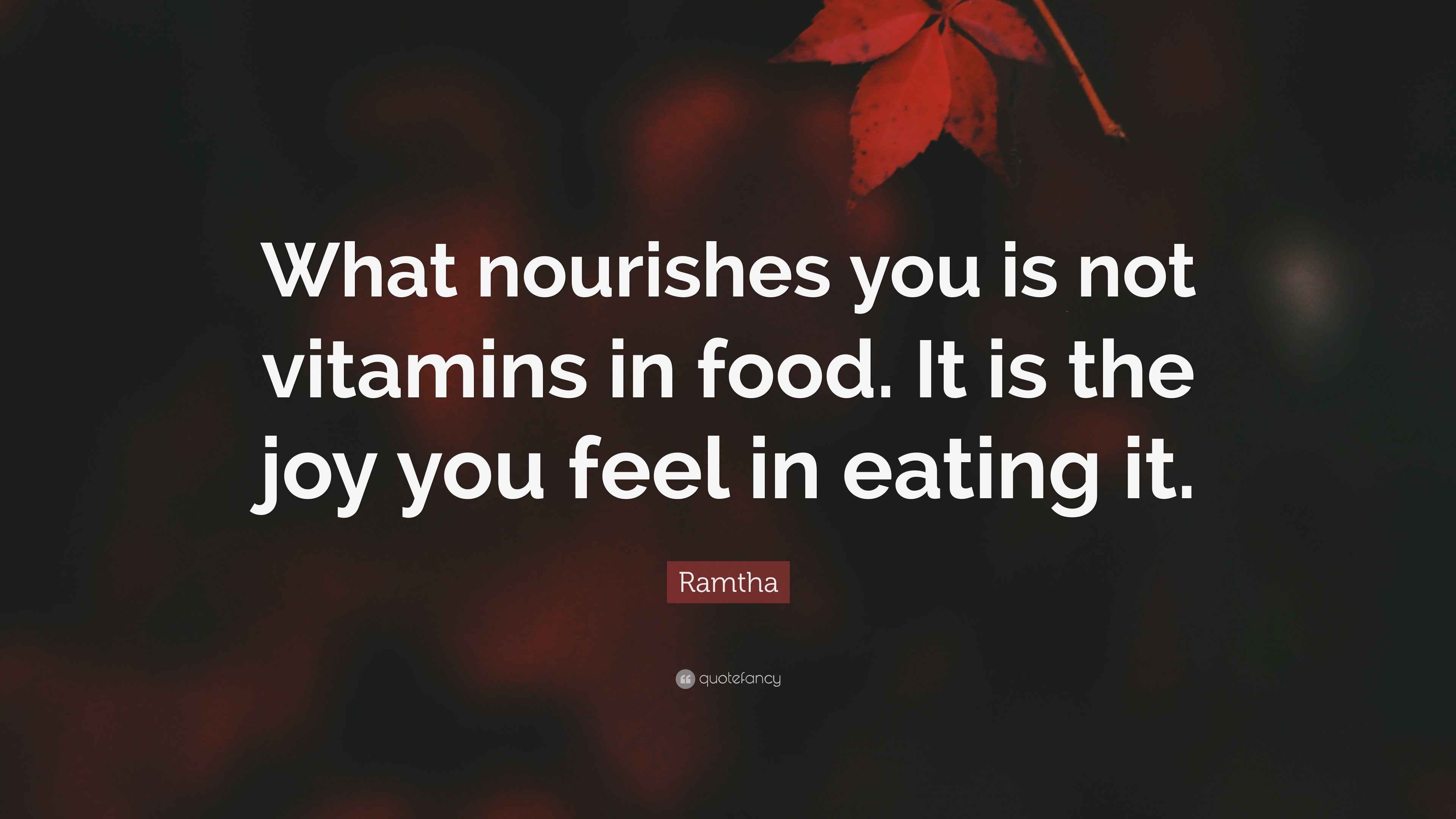 Ramtha Quote: “What nourishes you is not vitamins in food. It is the ...