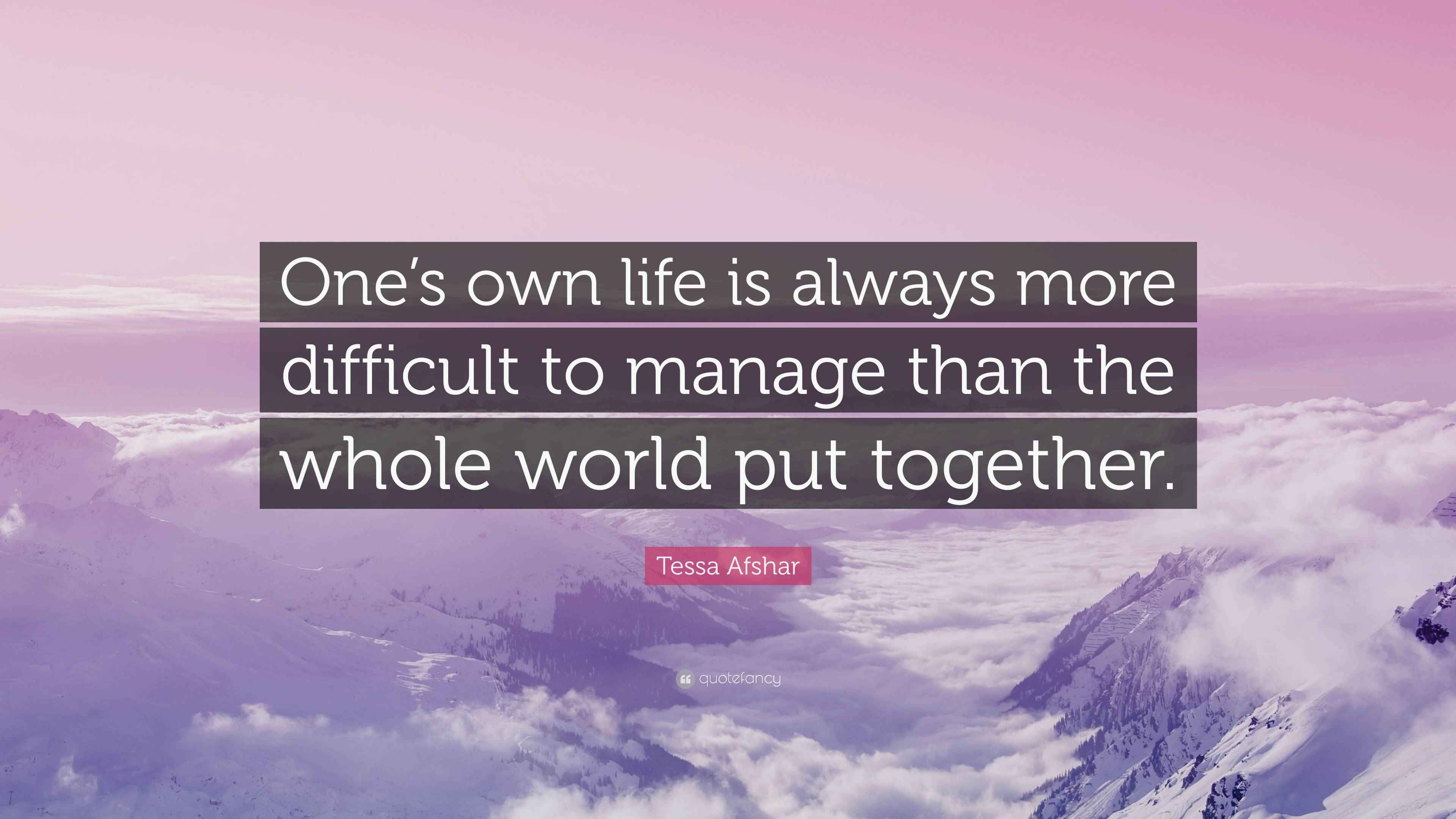 Tessa Afshar Quote: “One’s own life is always more difficult to manage ...