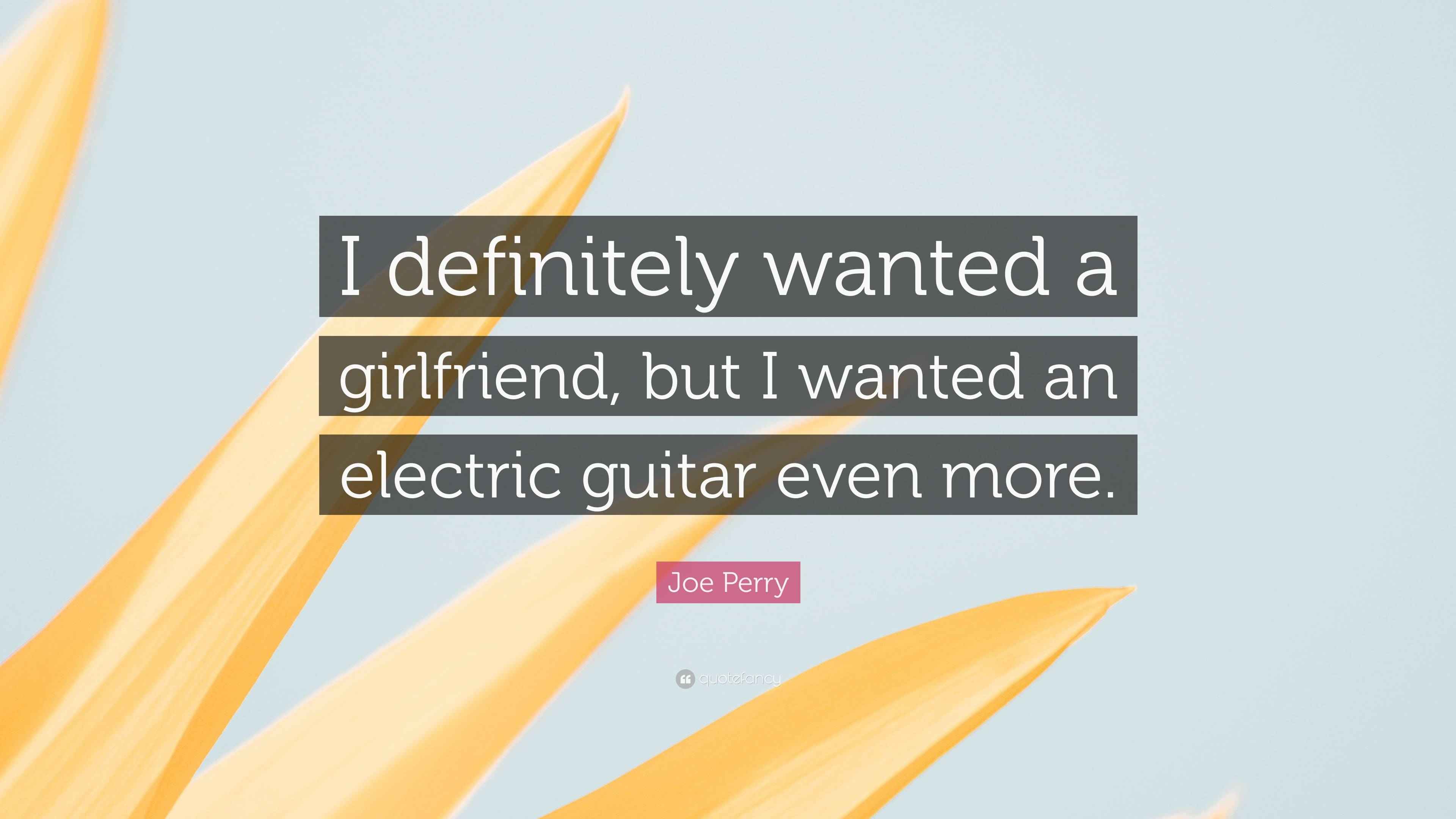 Joe Perry Quote: “I definitely wanted a girlfriend, but I wanted an ...