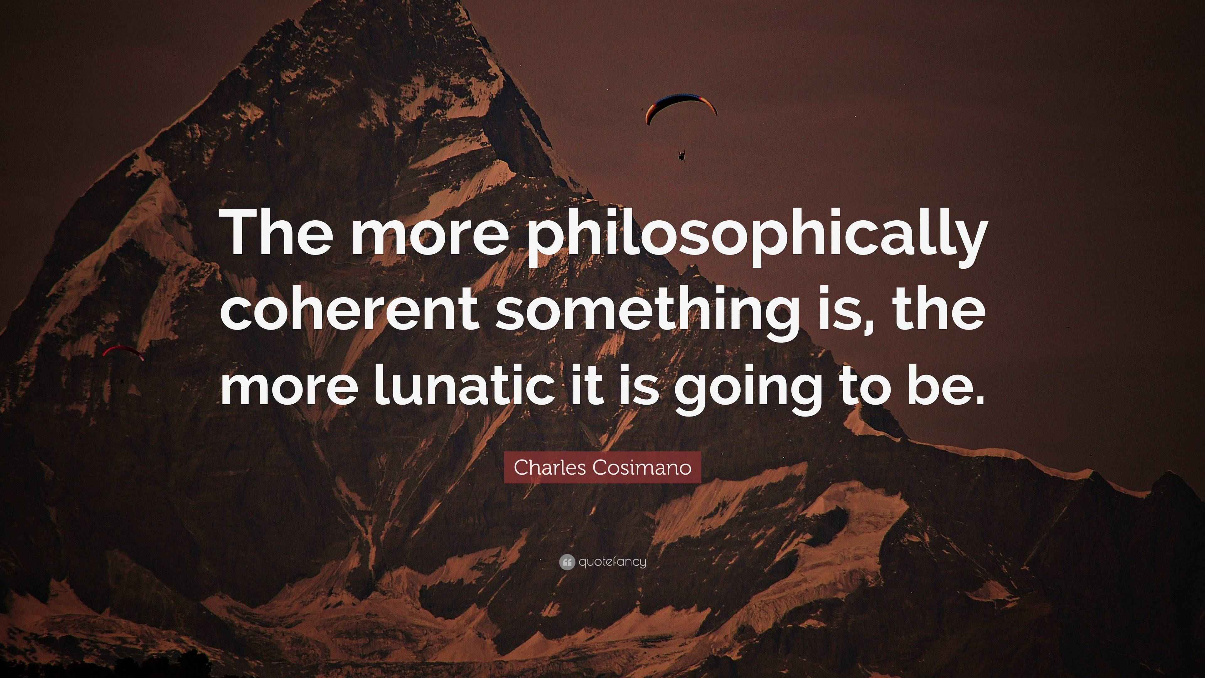 Charles Cosimano Quote: “The more philosophically coherent something is ...