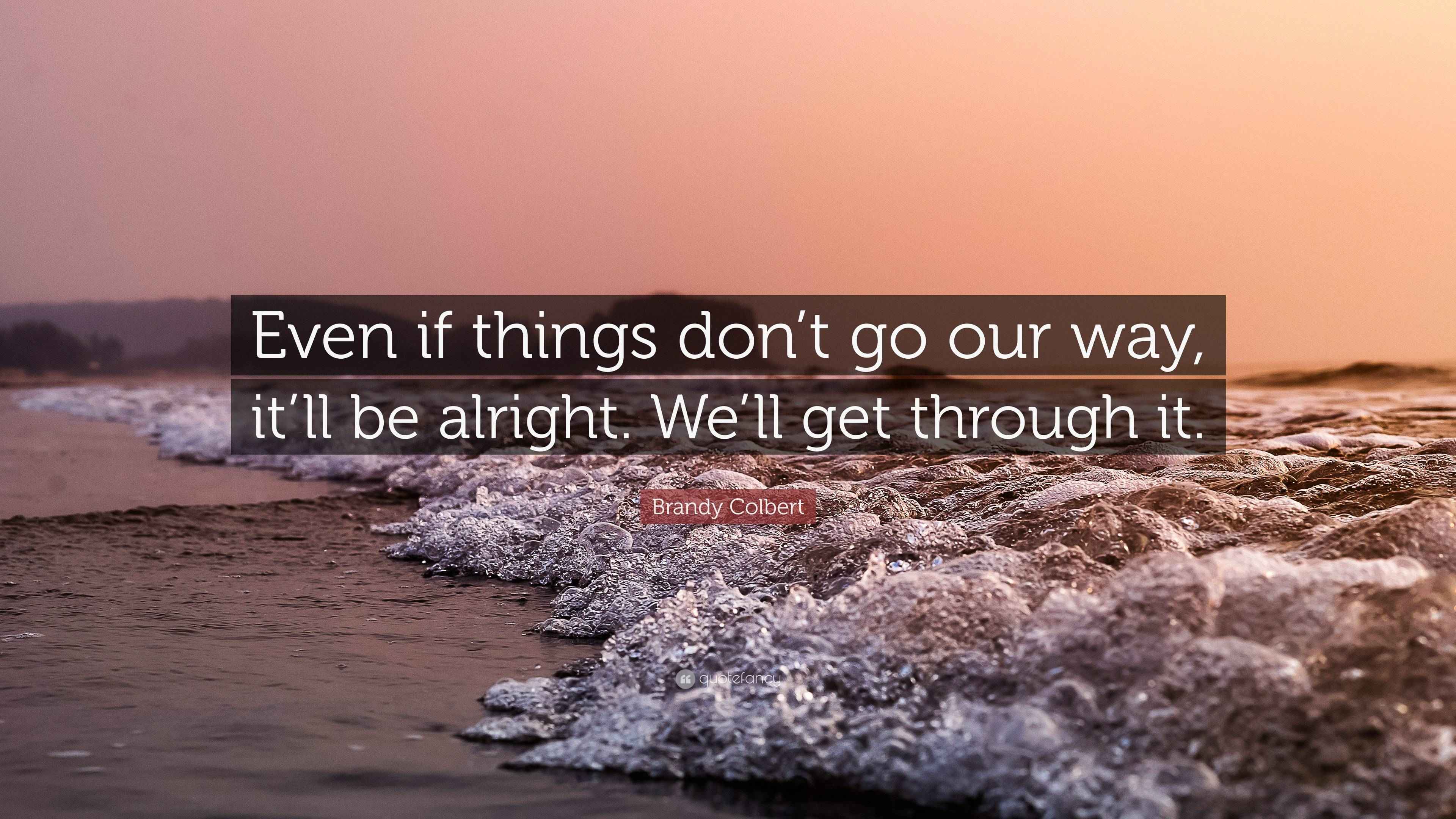 Brandy Colbert Quote: “Even if things don’t go our way, it’ll be ...