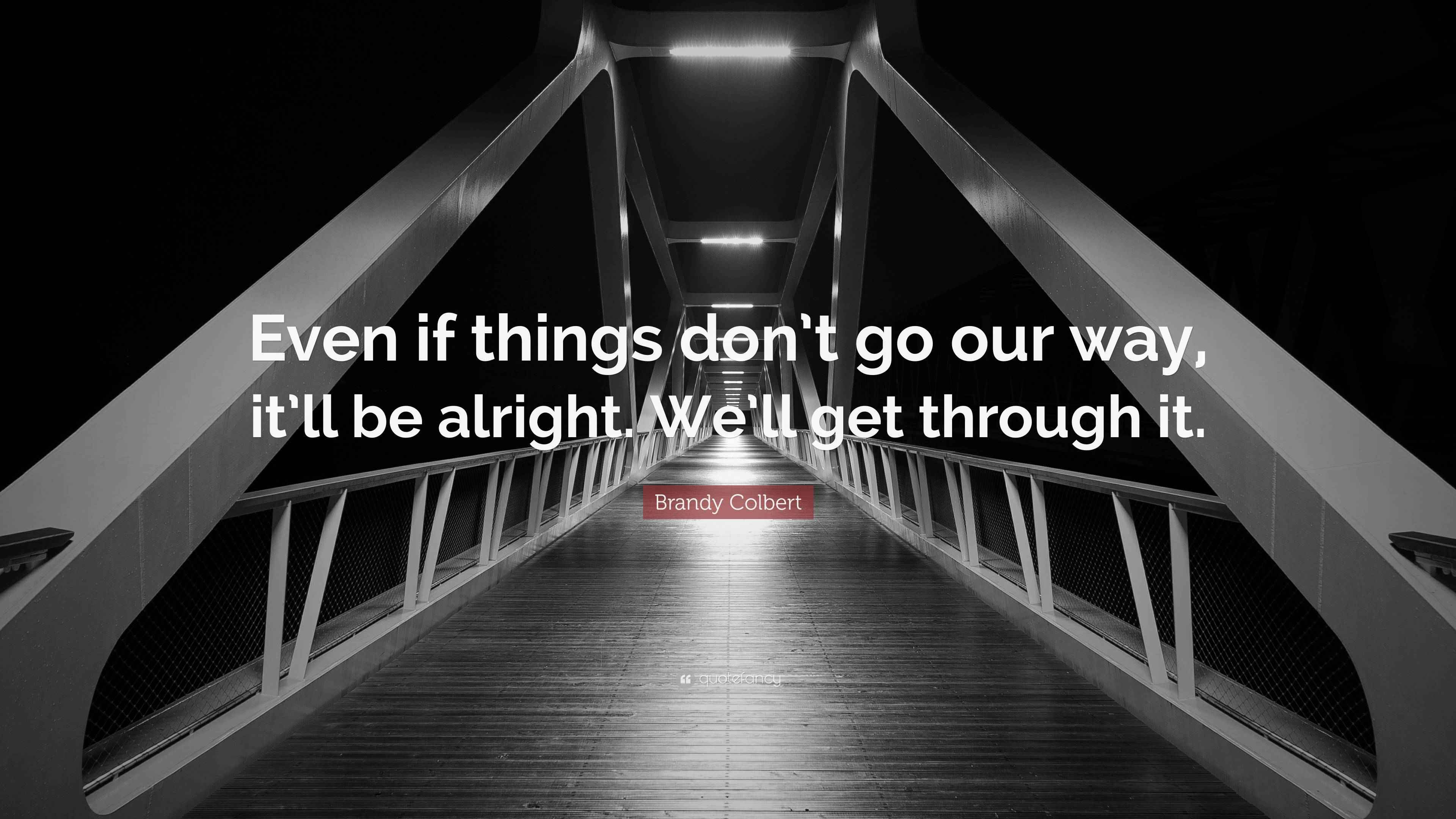 Brandy Colbert Quote: “Even if things don’t go our way, it’ll be ...