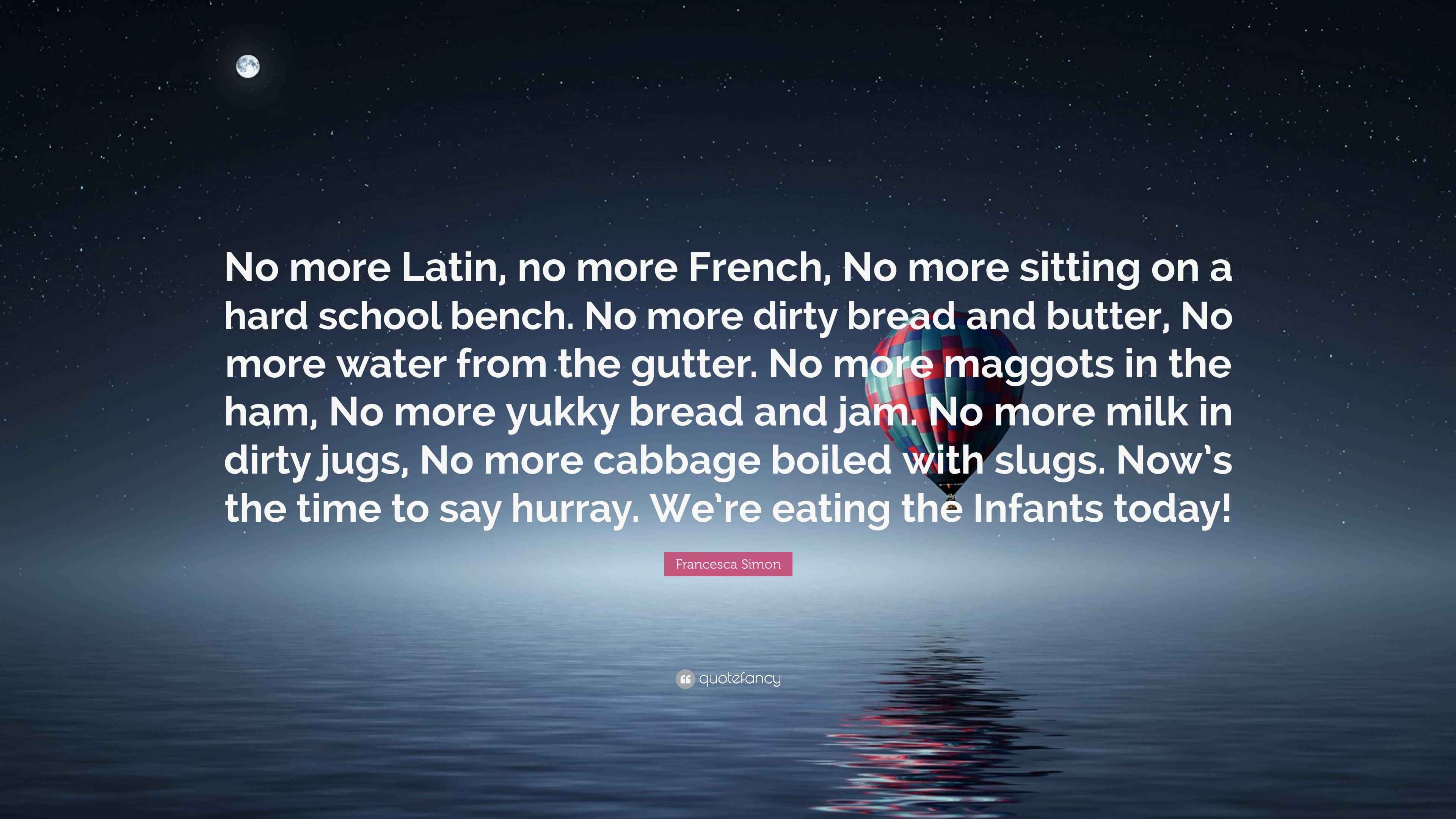 Francesca Simon Quote: “No more Latin, no more French, No more sitting ...
