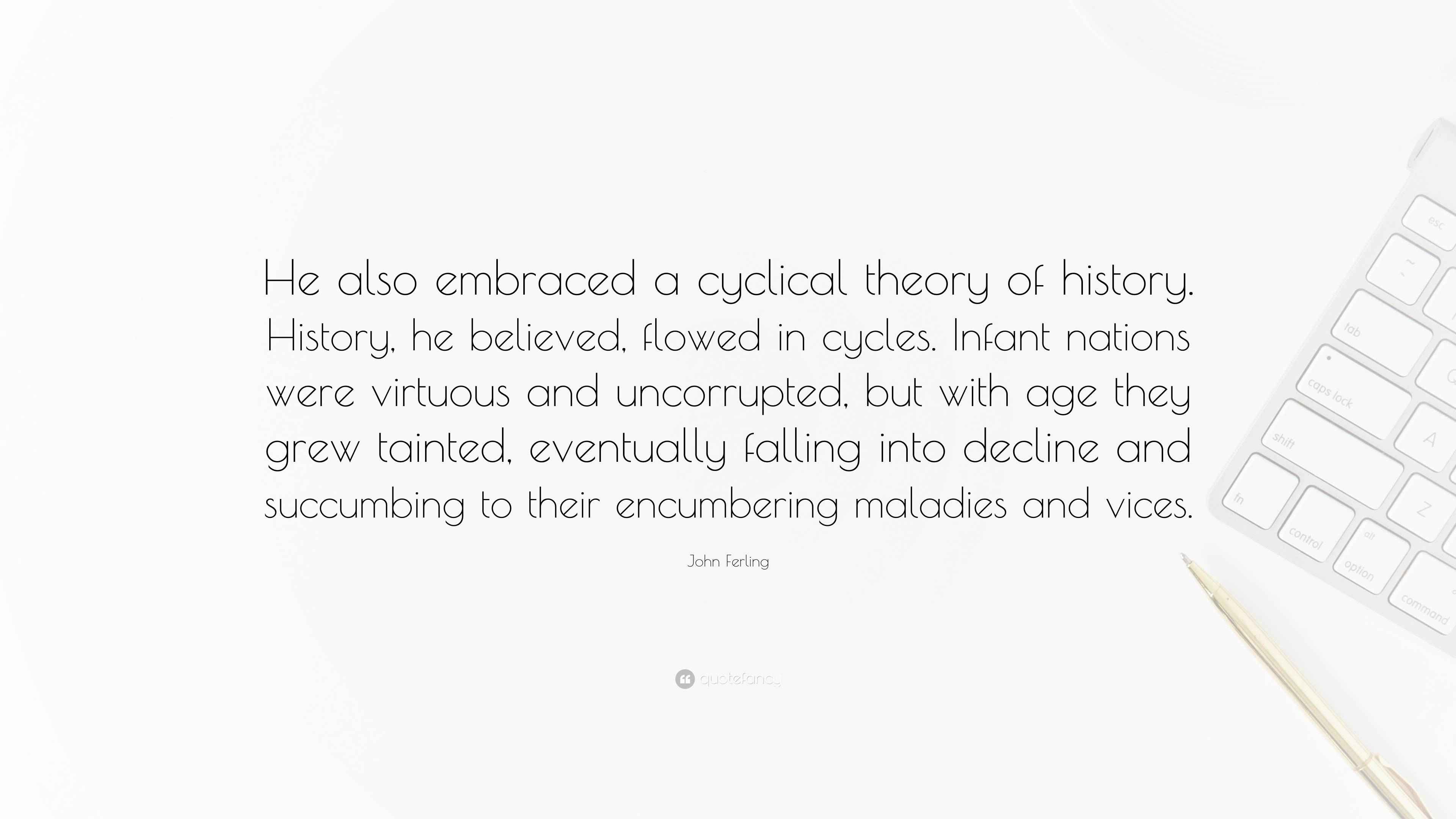 John Ferling Quote: “He also embraced a cyclical theory of history ...
