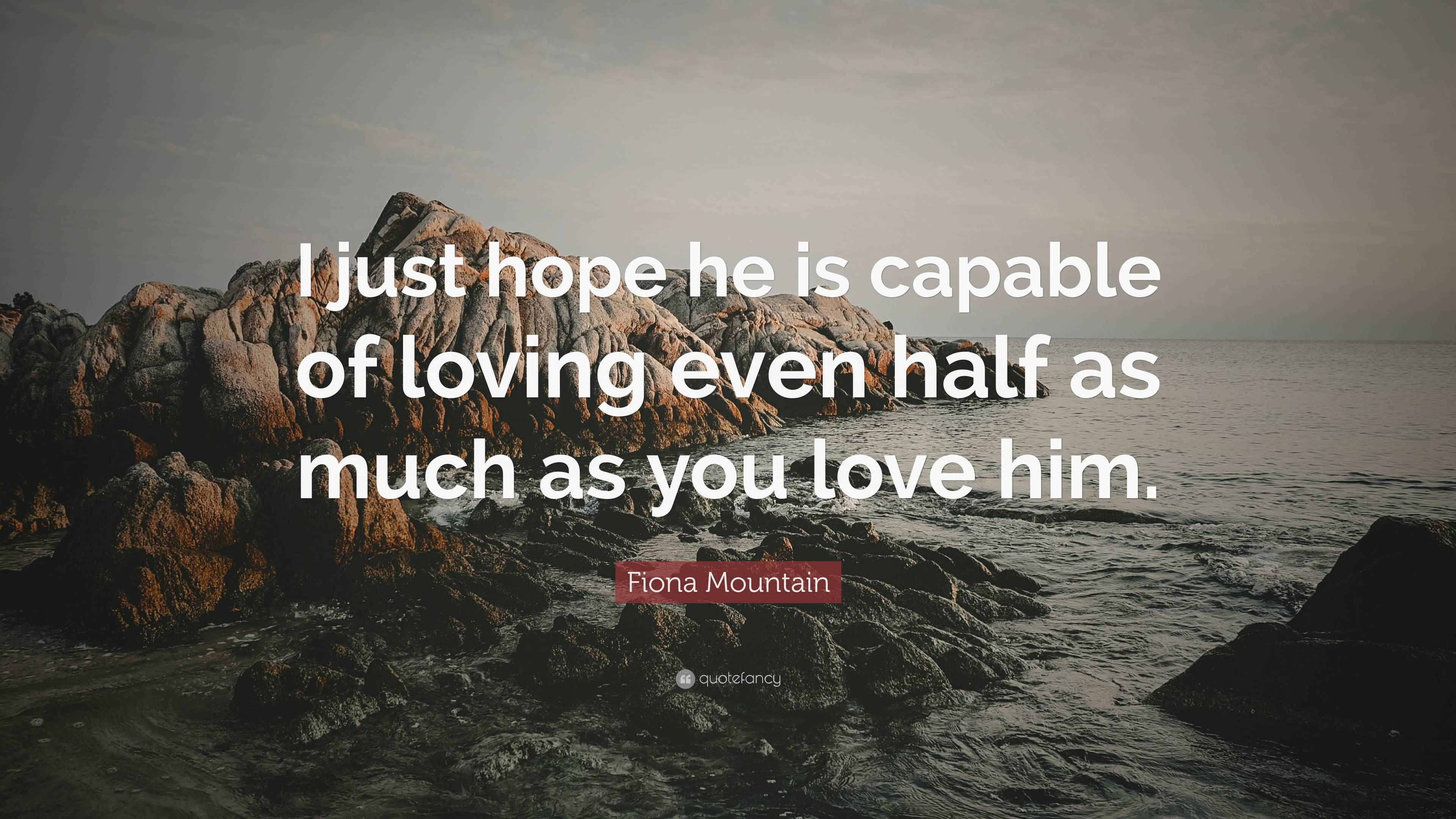 Fiona Mountain Quote: “I just hope he is capable of loving even half as ...