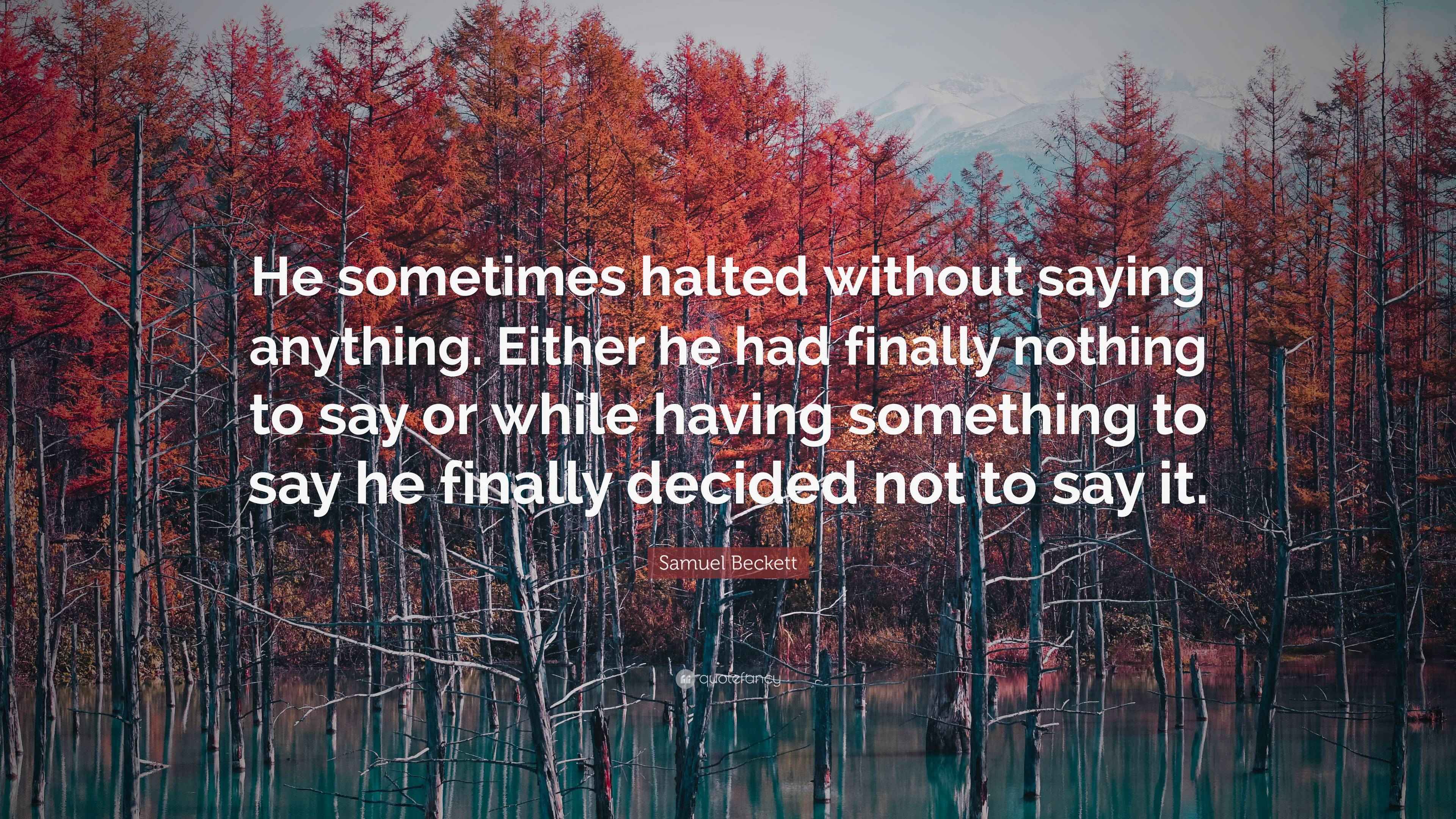 Samuel Beckett Quote: “He sometimes halted without saying anything ...