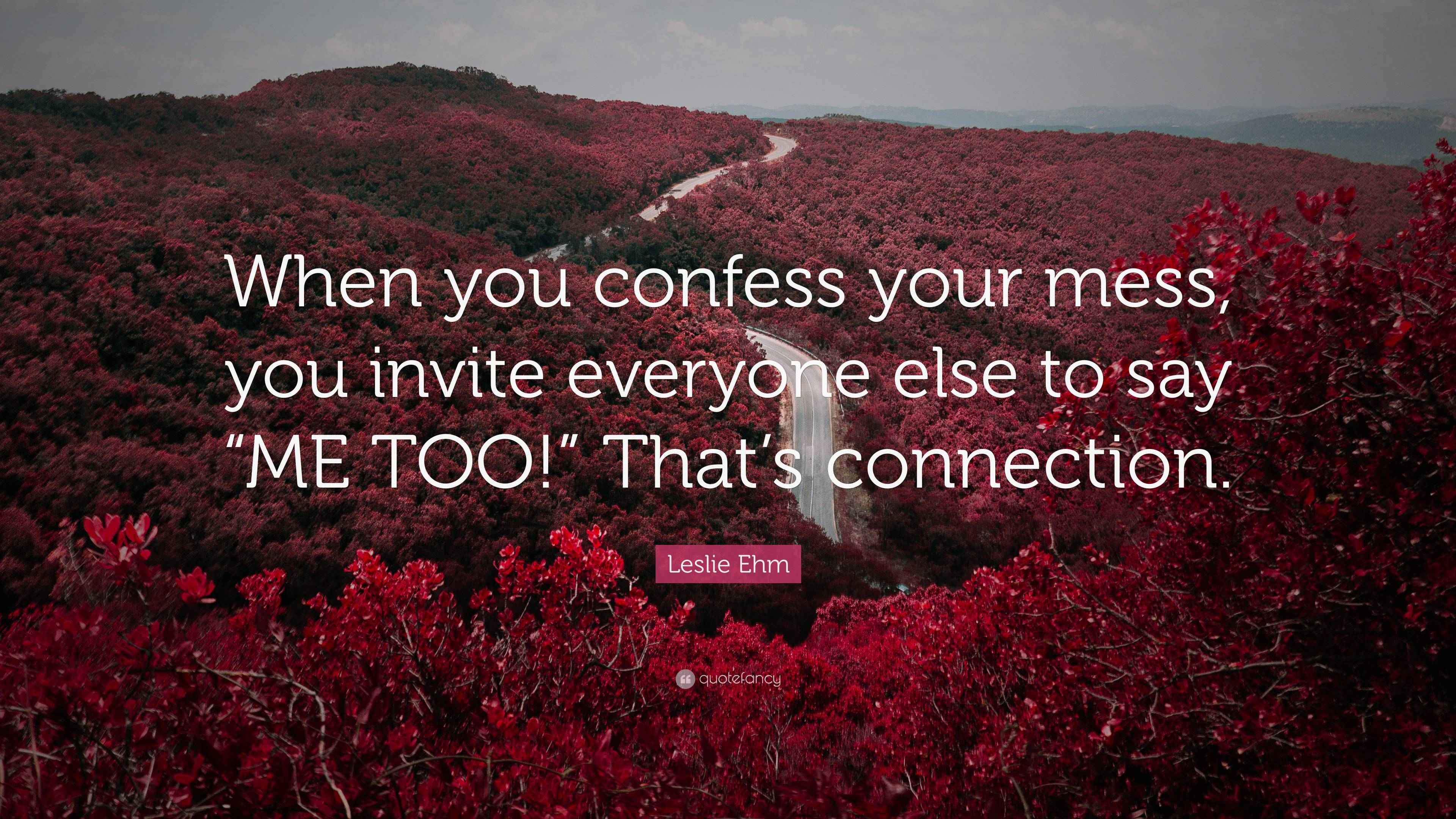 Leslie Ehm Quote: “When you confess your mess, you invite everyone else ...