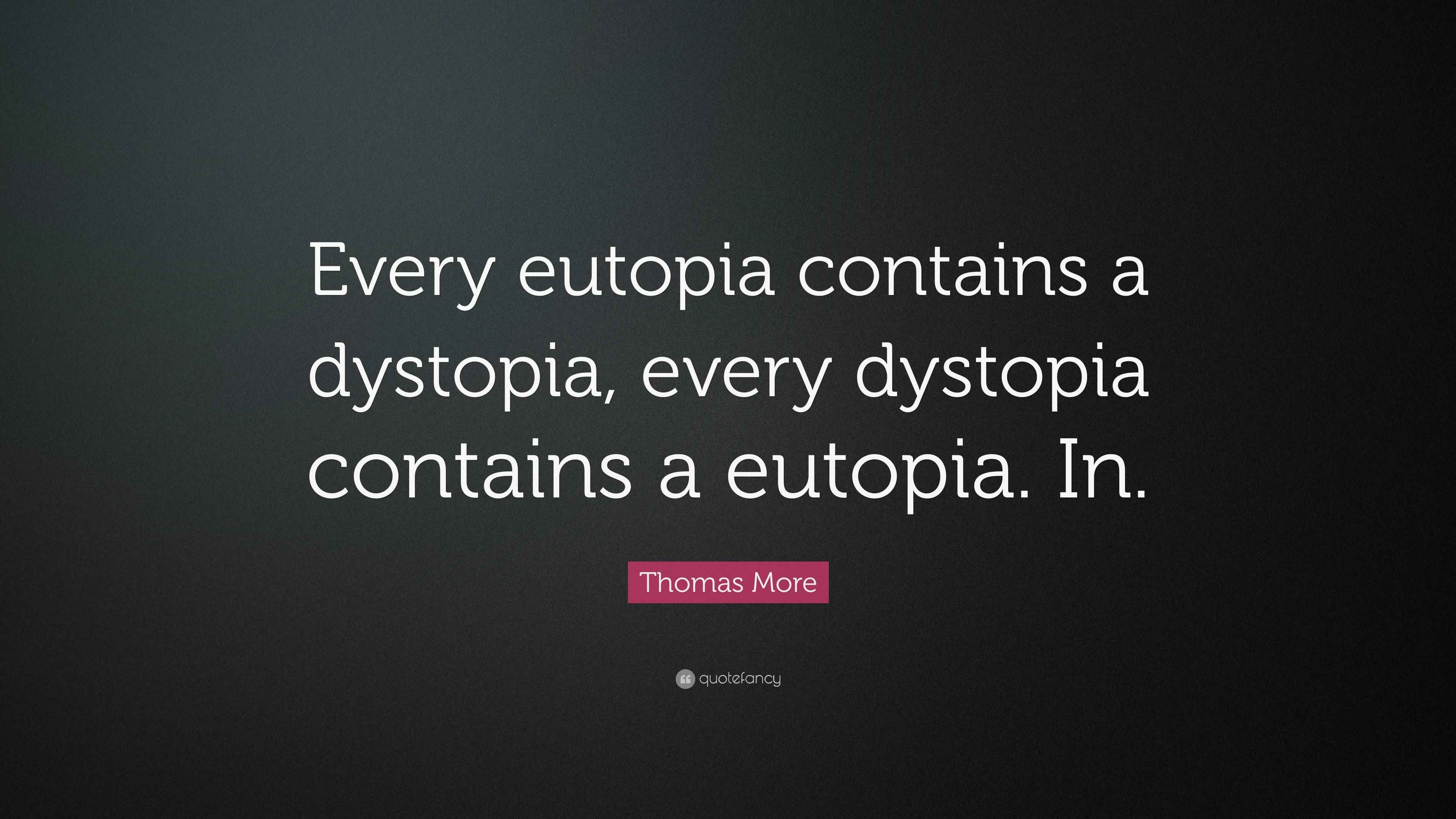 Thomas More Quote: “Every eutopia contains a dystopia, every dystopia ...