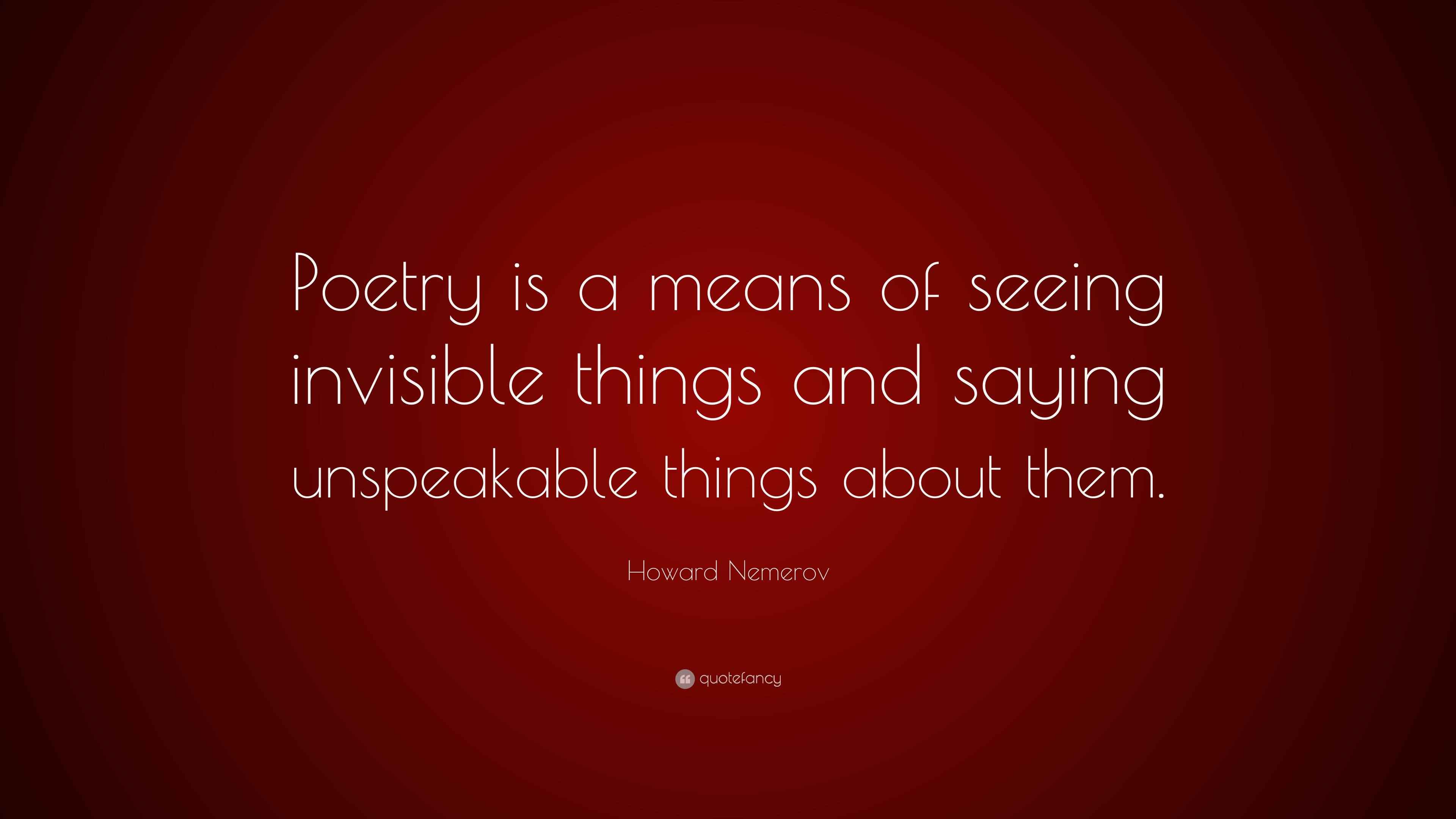 Howard Nemerov Quote: “Poetry is a means of seeing invisible things and ...