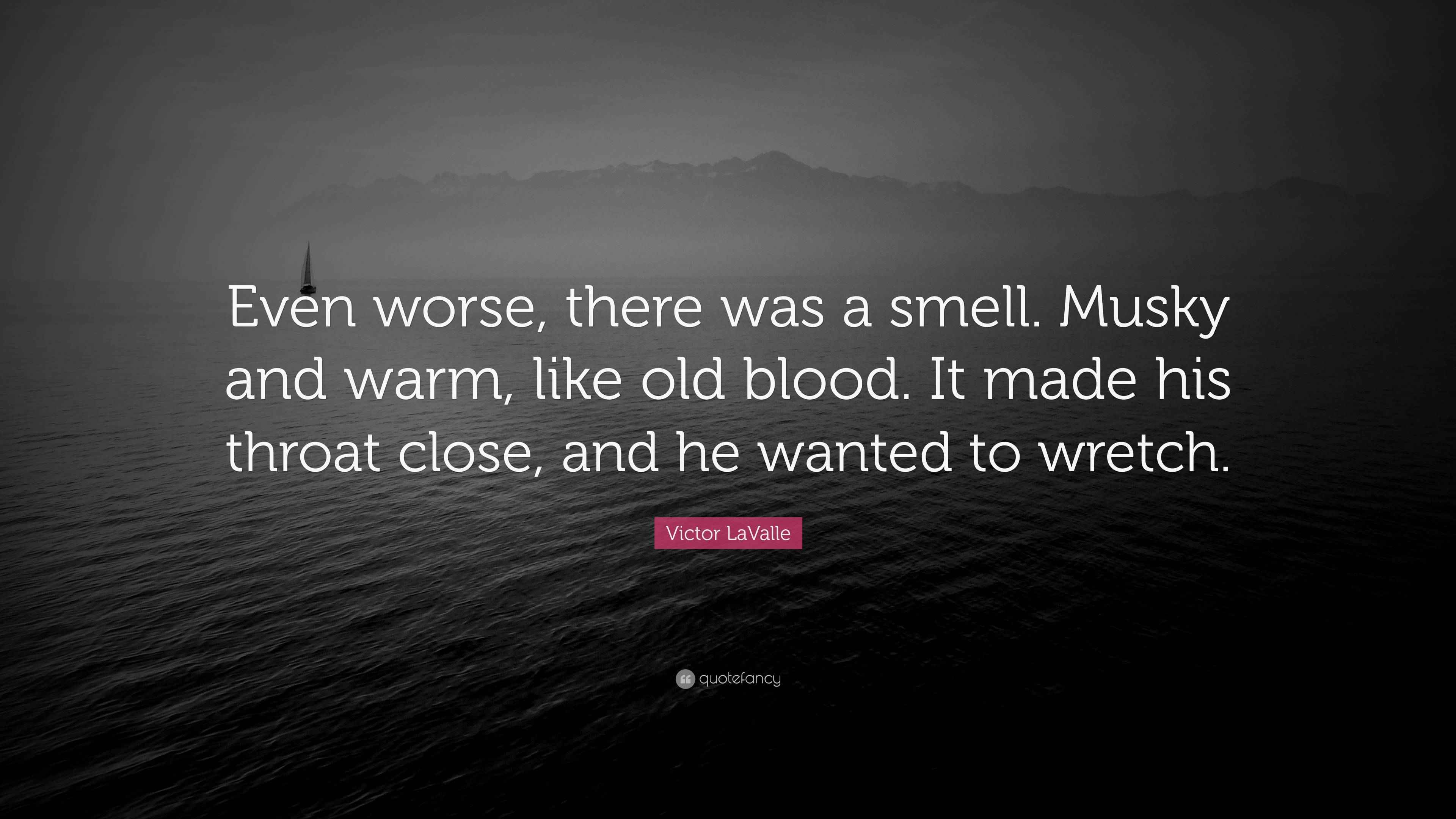 Victor LaValle Quote: “Even worse, there was a smell. Musky and warm ...