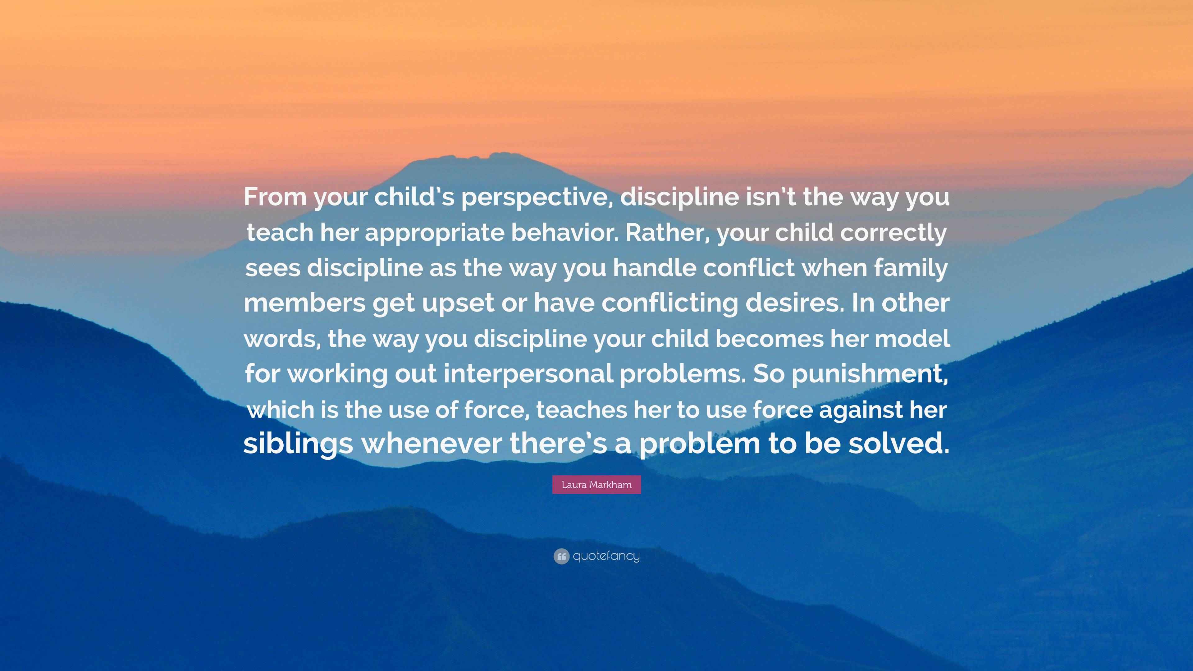 Laura Markham Quote: “From your child’s perspective, discipline isn’t ...
